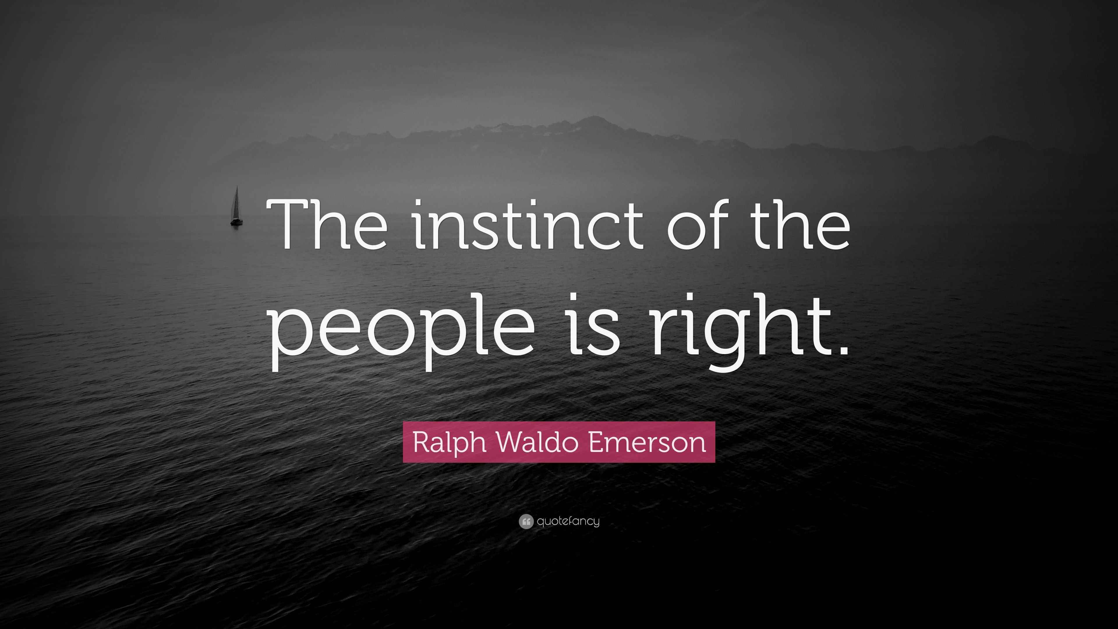 Ralph Waldo Emerson Quote: “The instinct of the people is right.”