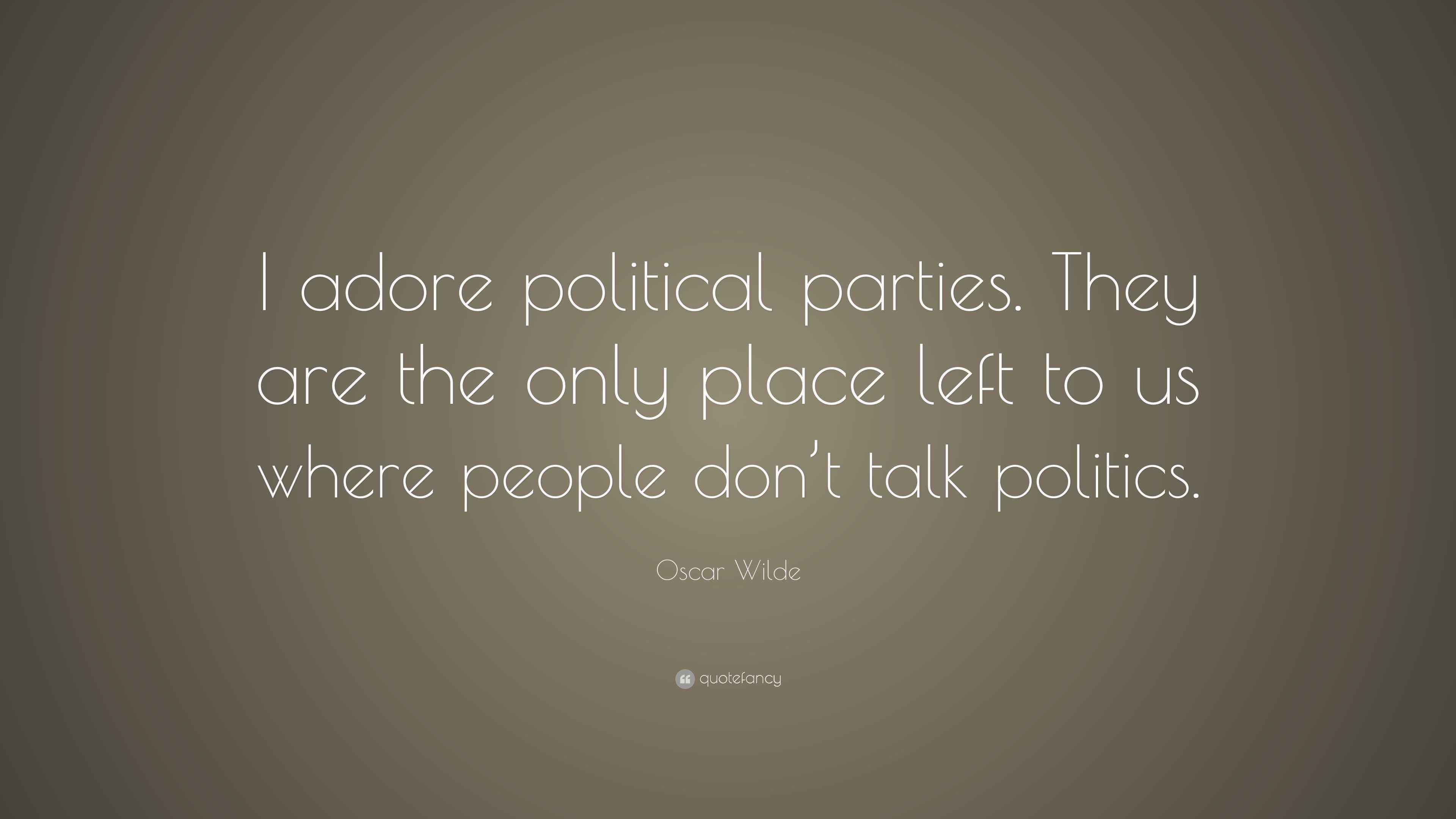 Oscar Wilde Quote: “I adore political parties. They are the only place ...