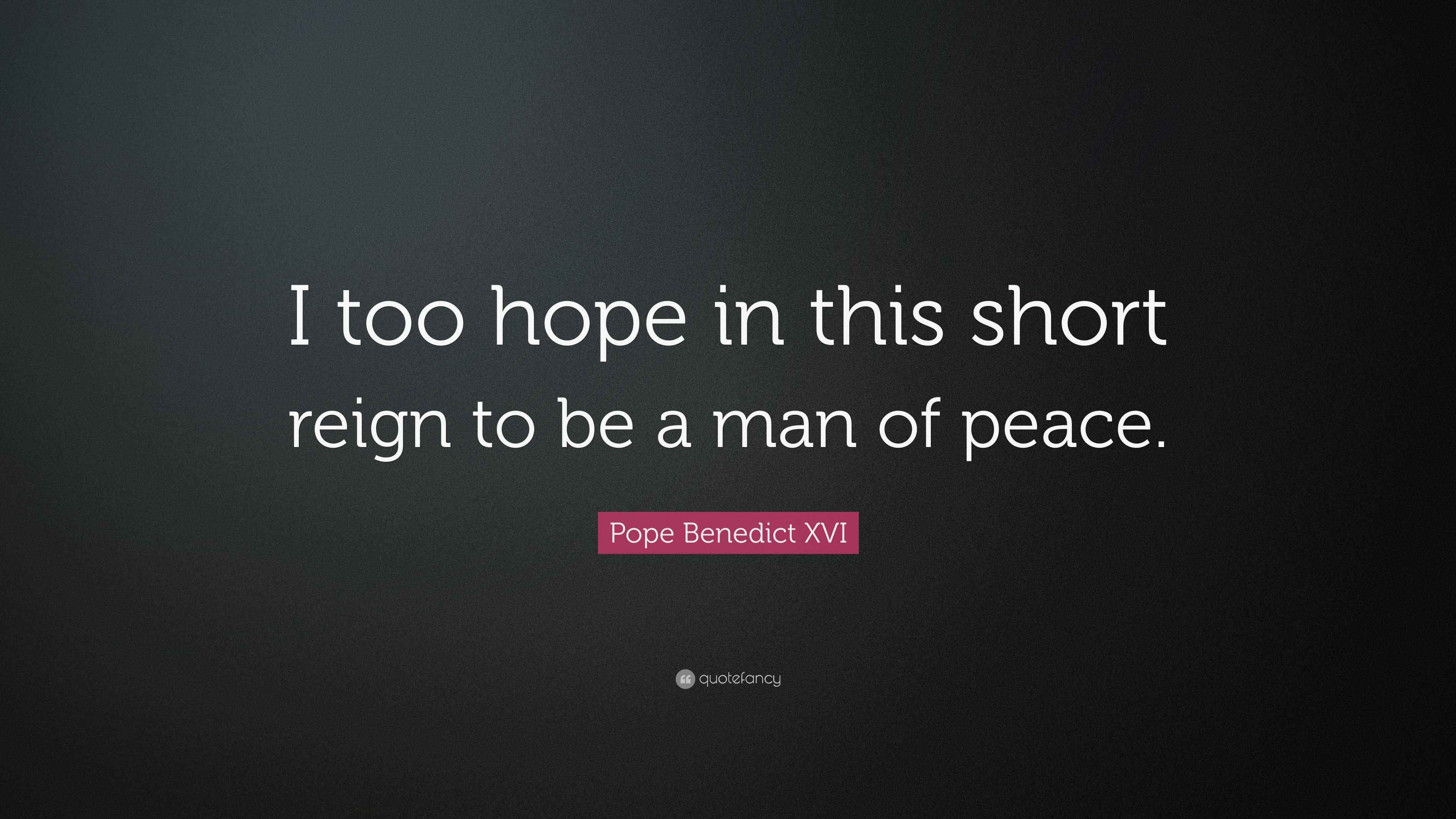 Pope Benedict XVI Quote: “I too hope in this short reign to be a man of ...
