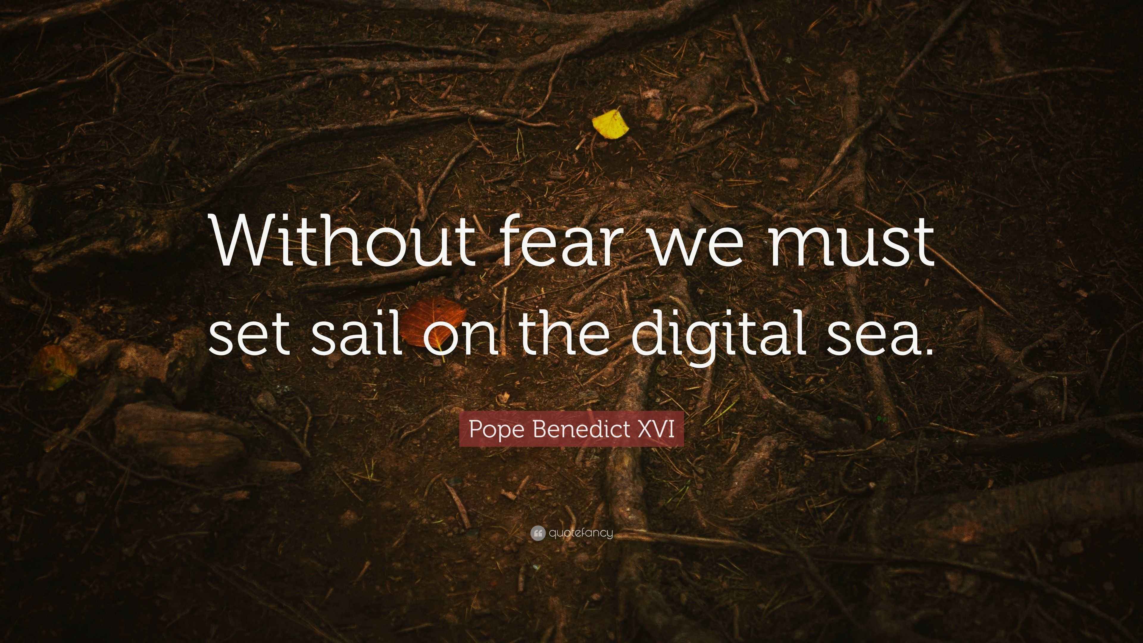 Pope Benedict XVI Quote: “Without fear we must set sail on the digital ...