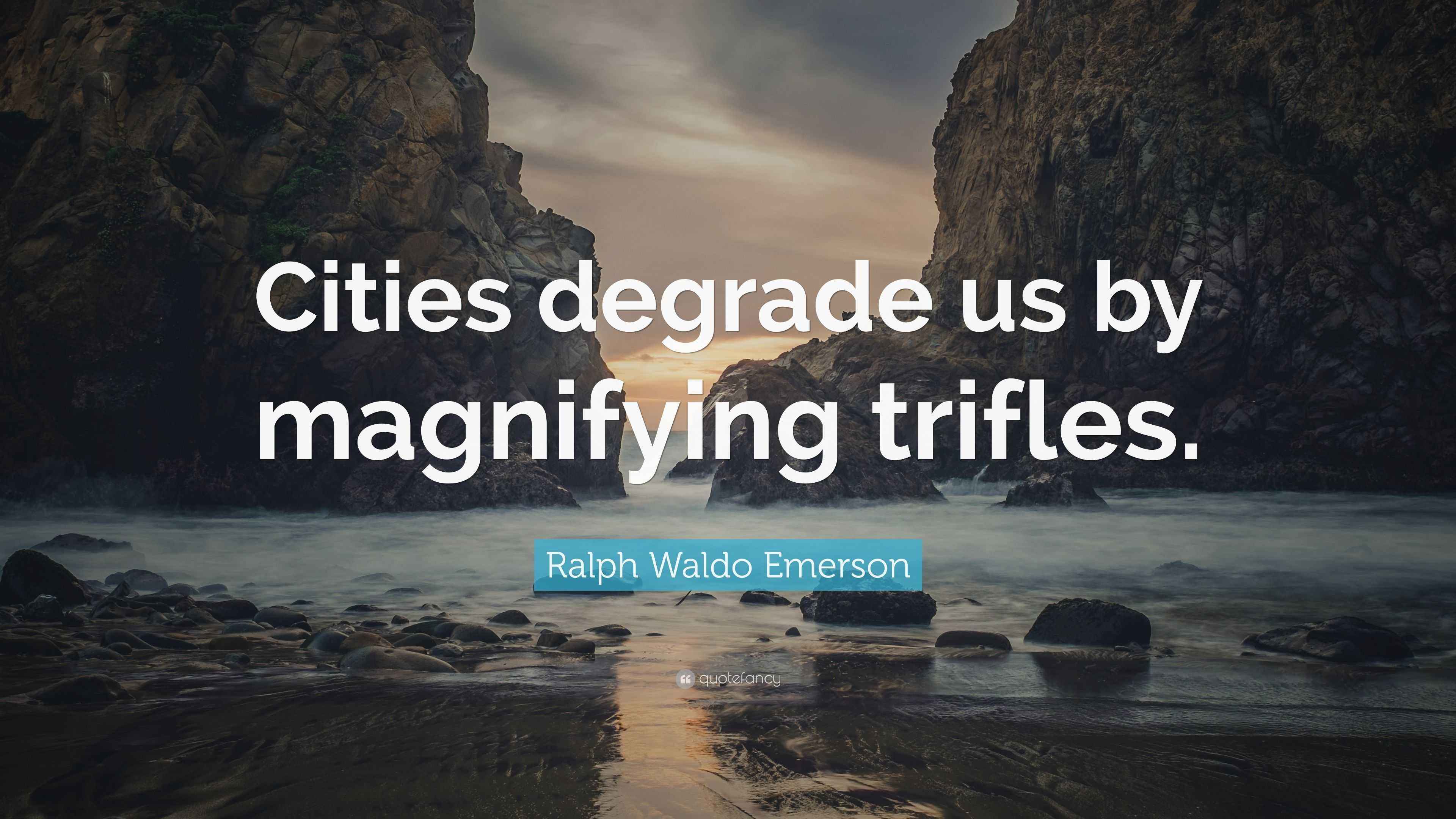 Ralph Waldo Emerson Quote: “Cities degrade us by magnifying trifles.”