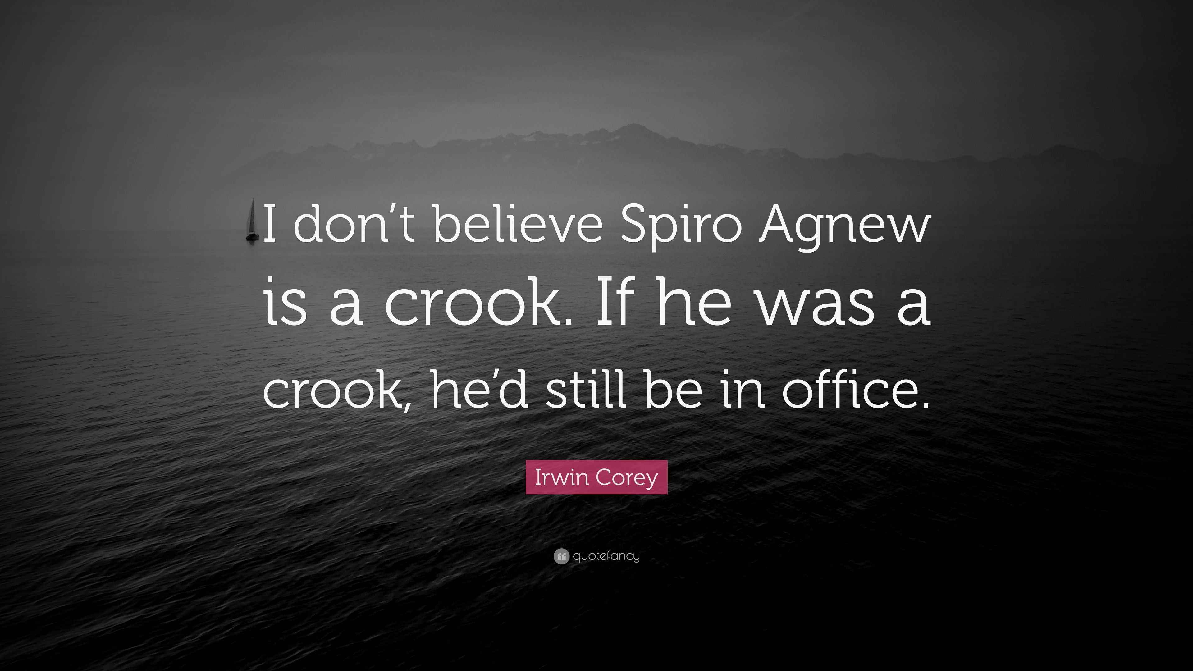Irwin Corey Quote: “I don’t believe Spiro Agnew is a crook. If he was a ...