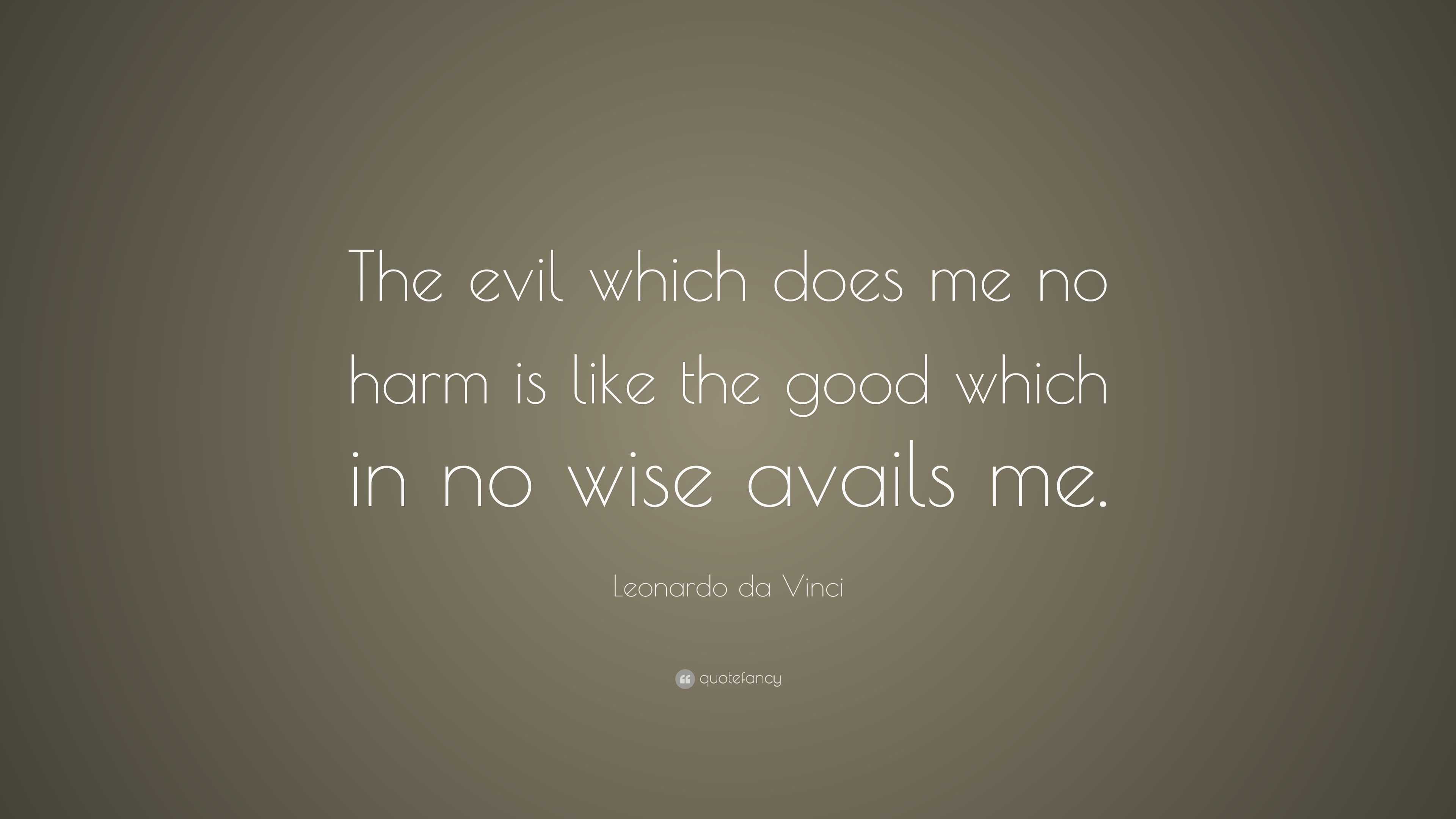 Leonardo da Vinci Quote: “The evil which does me no harm is like the ...
