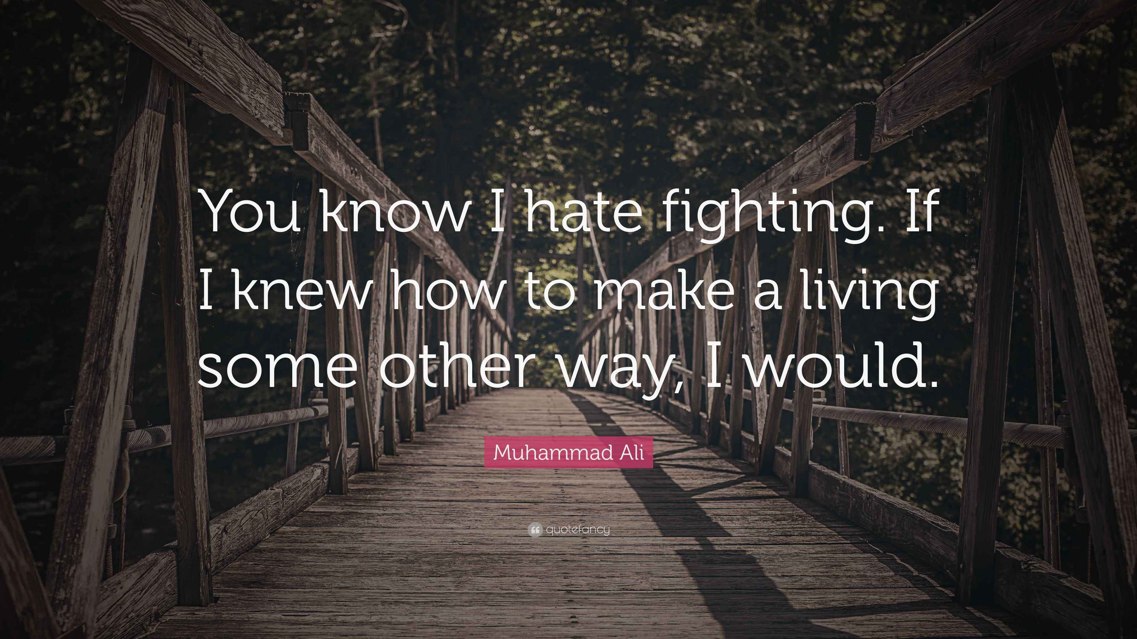 Muhammad Ali Quote: “You know I hate fighting. If I knew how to make a ...