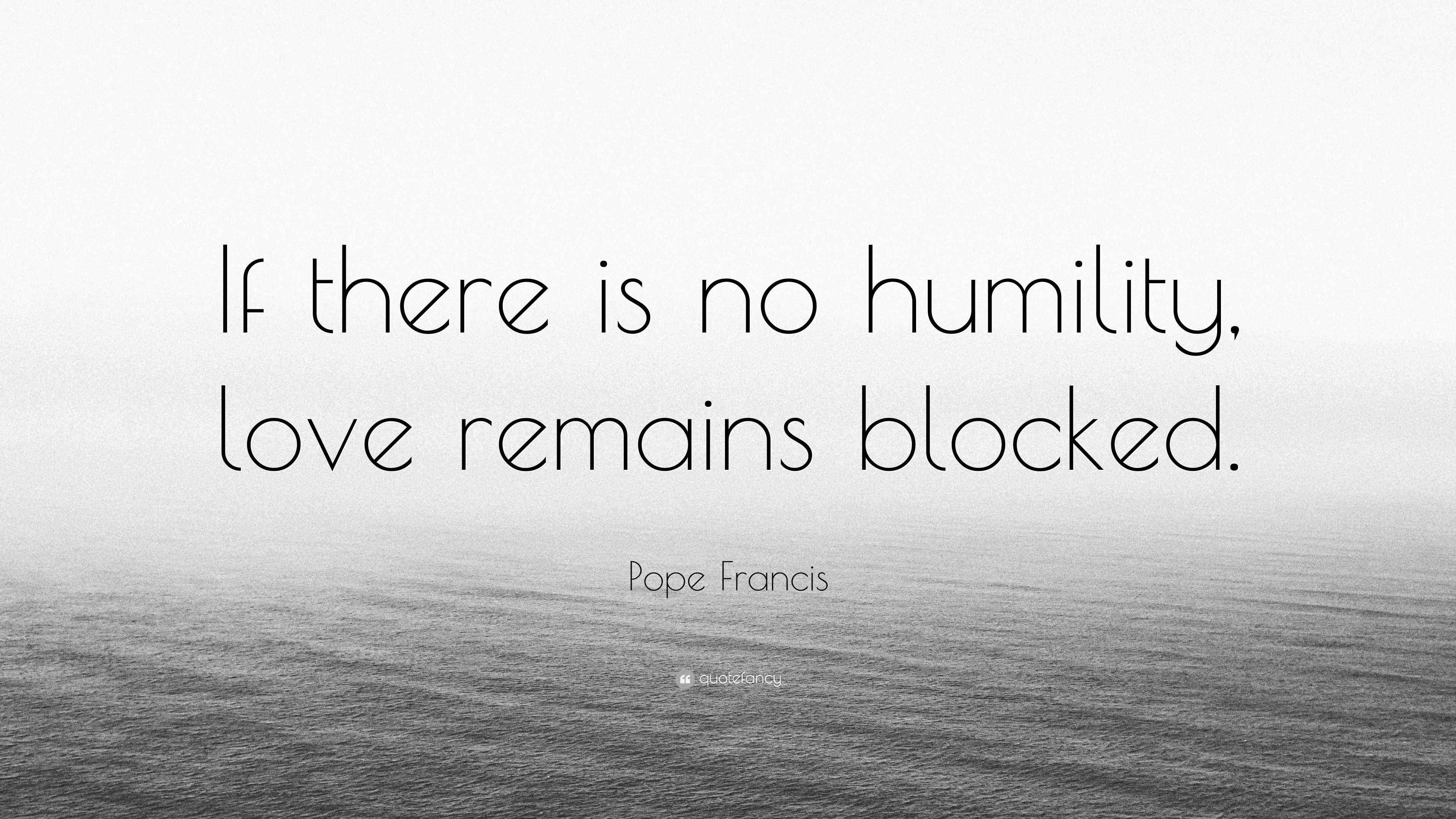 Pope Francis Quote: “If there is no humility, love remains blocked.”