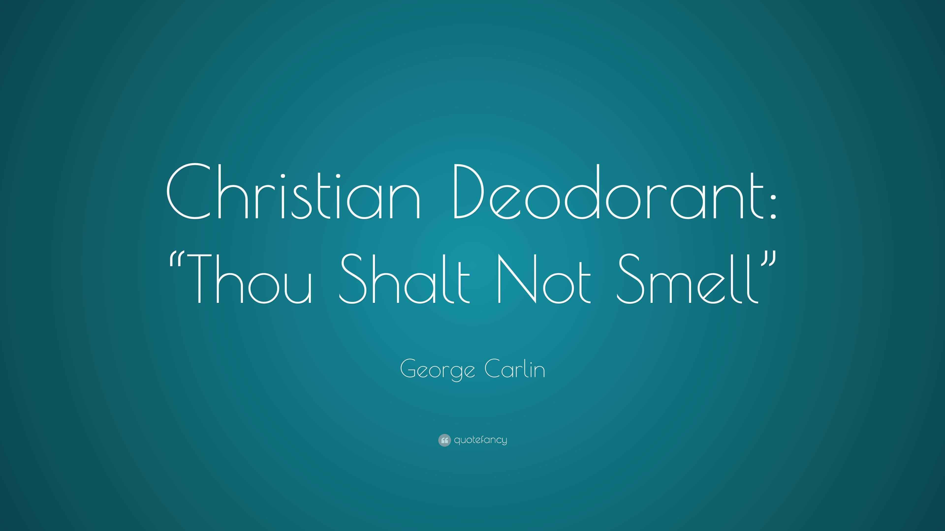 George Carlin Quote: “Christian Deodorant: “Thou Shalt Not Smell””