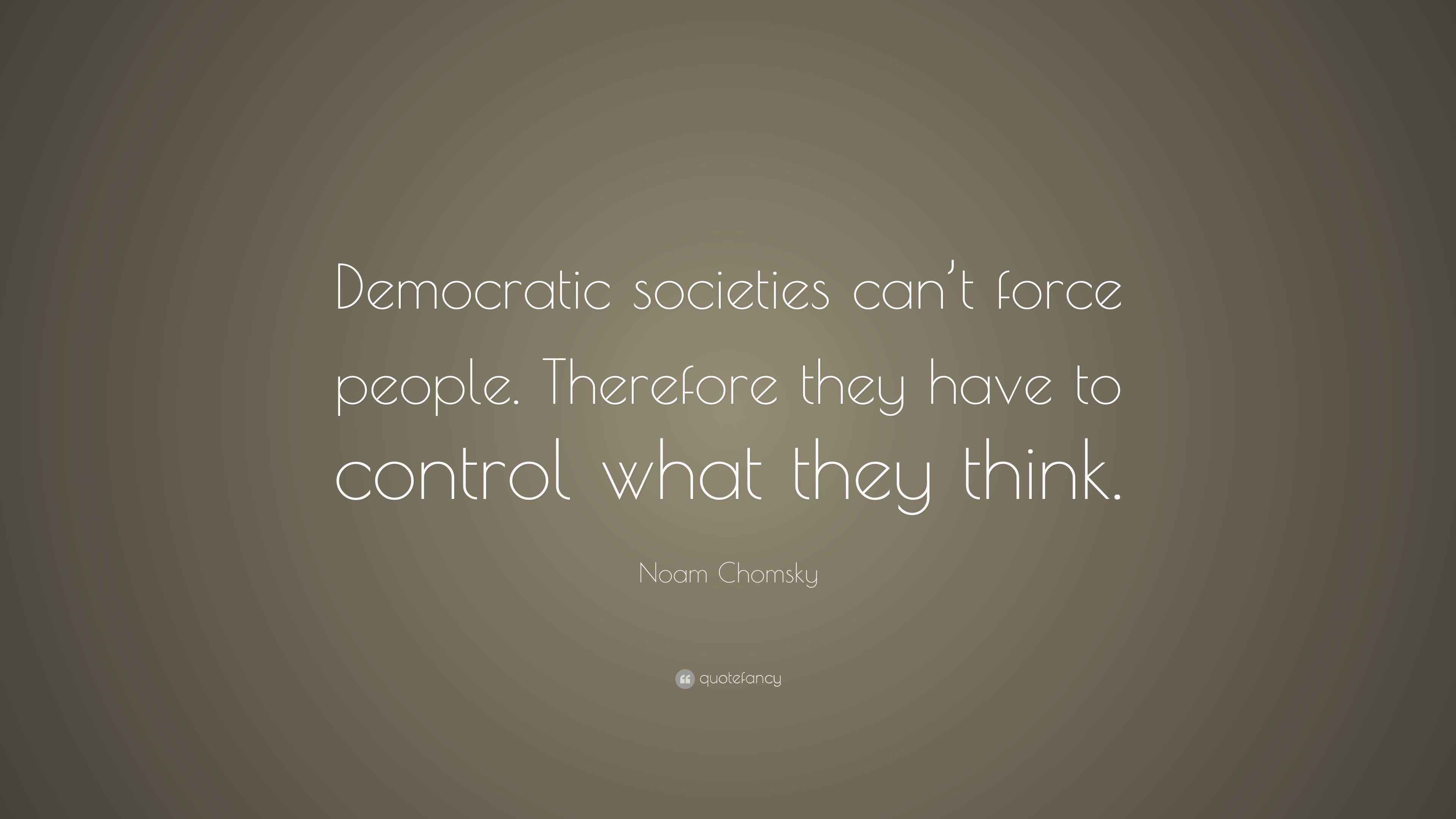 Noam Chomsky Quote: “Democratic societies can’t force people. Therefore ...