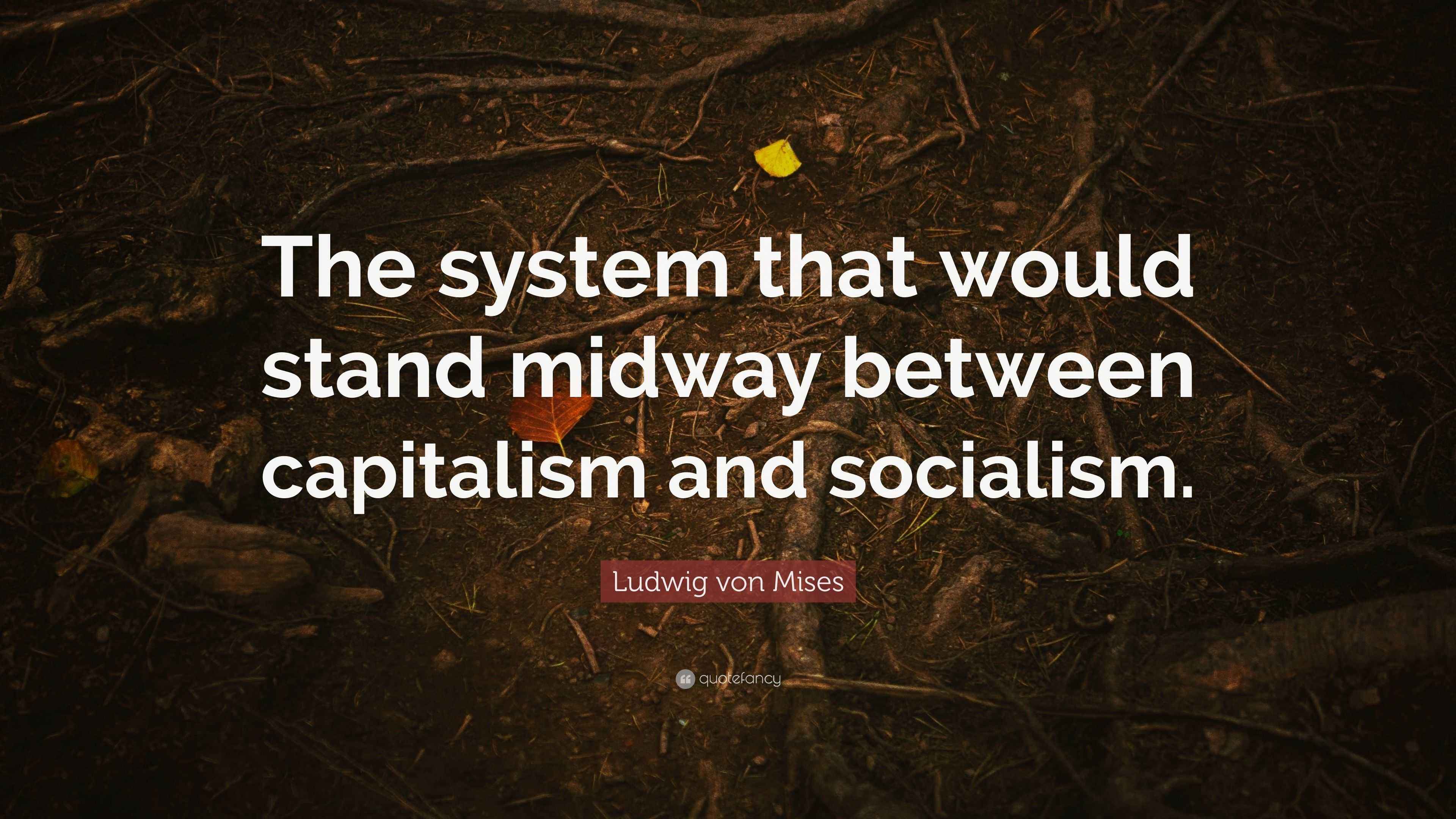 Ludwig von Mises Quote: “The system that would stand midway between ...