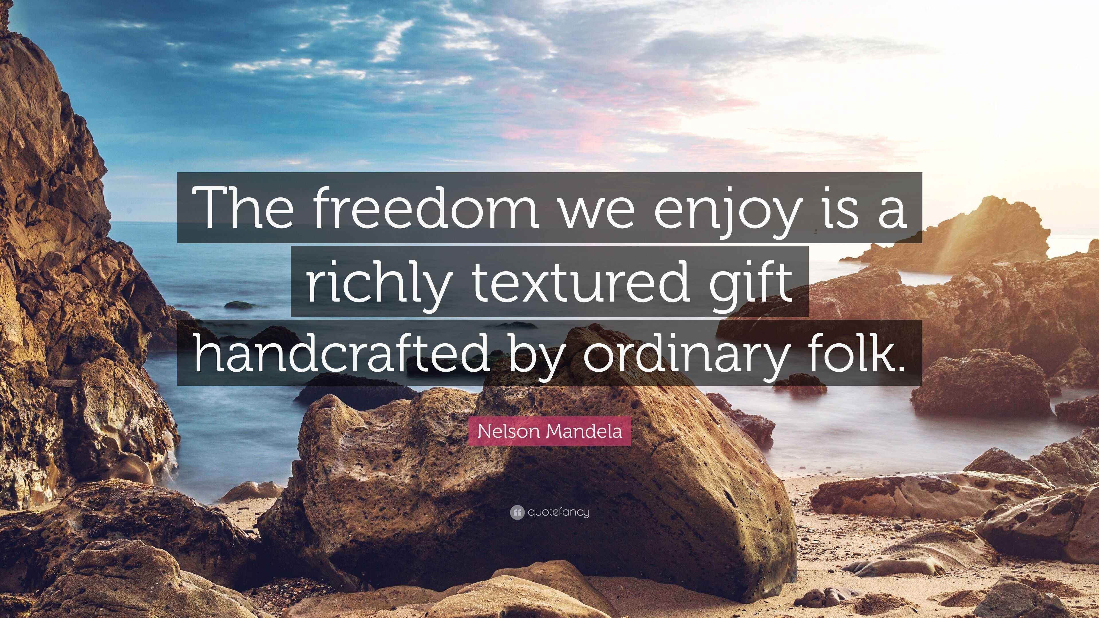 Nelson Mandela Quote: “The freedom we enjoy is a richly textured gift ...