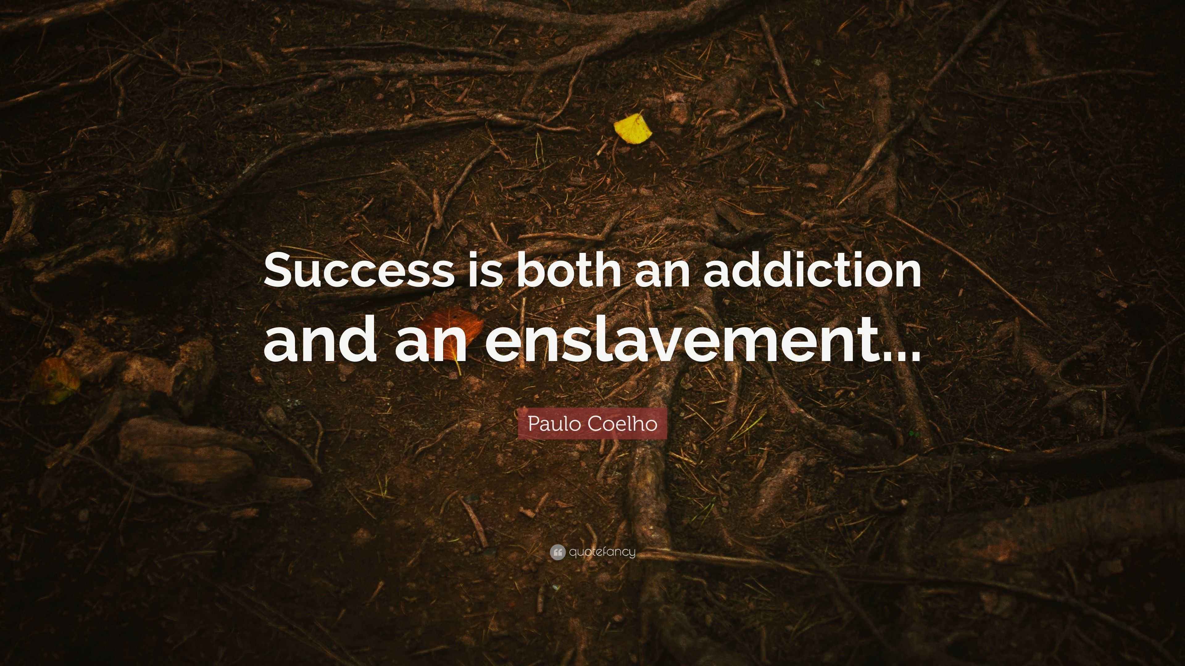 Paulo Coelho Quote: “Success is both an addiction and an enslavement...”