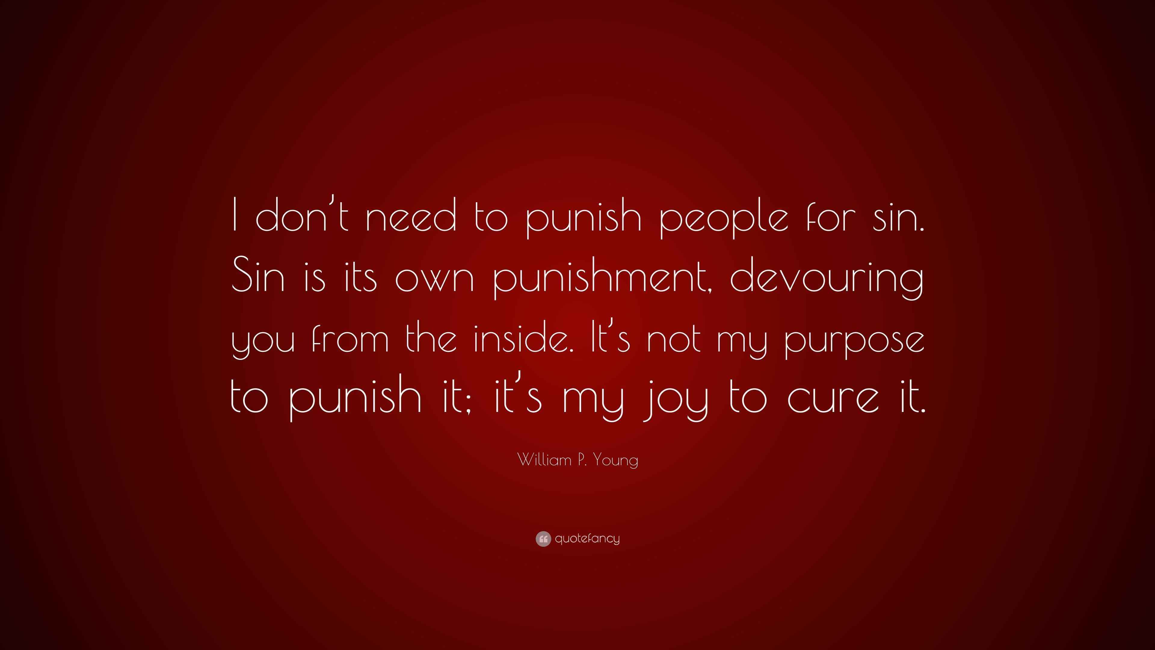 William P. Young Quote: “I don’t need to punish people for sin. Sin is ...