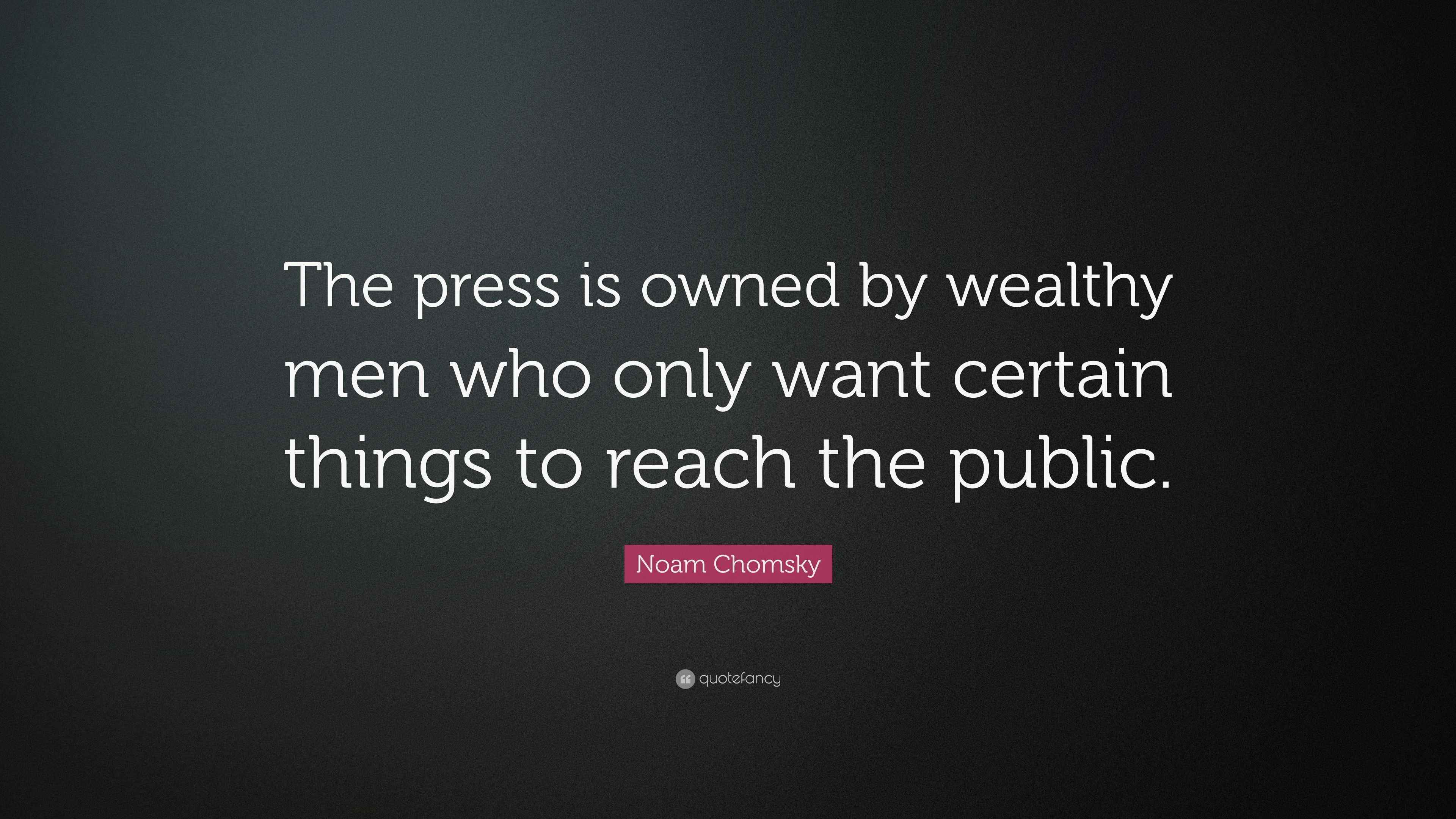 Noam Chomsky Quote: “The press is owned by wealthy men who only want ...