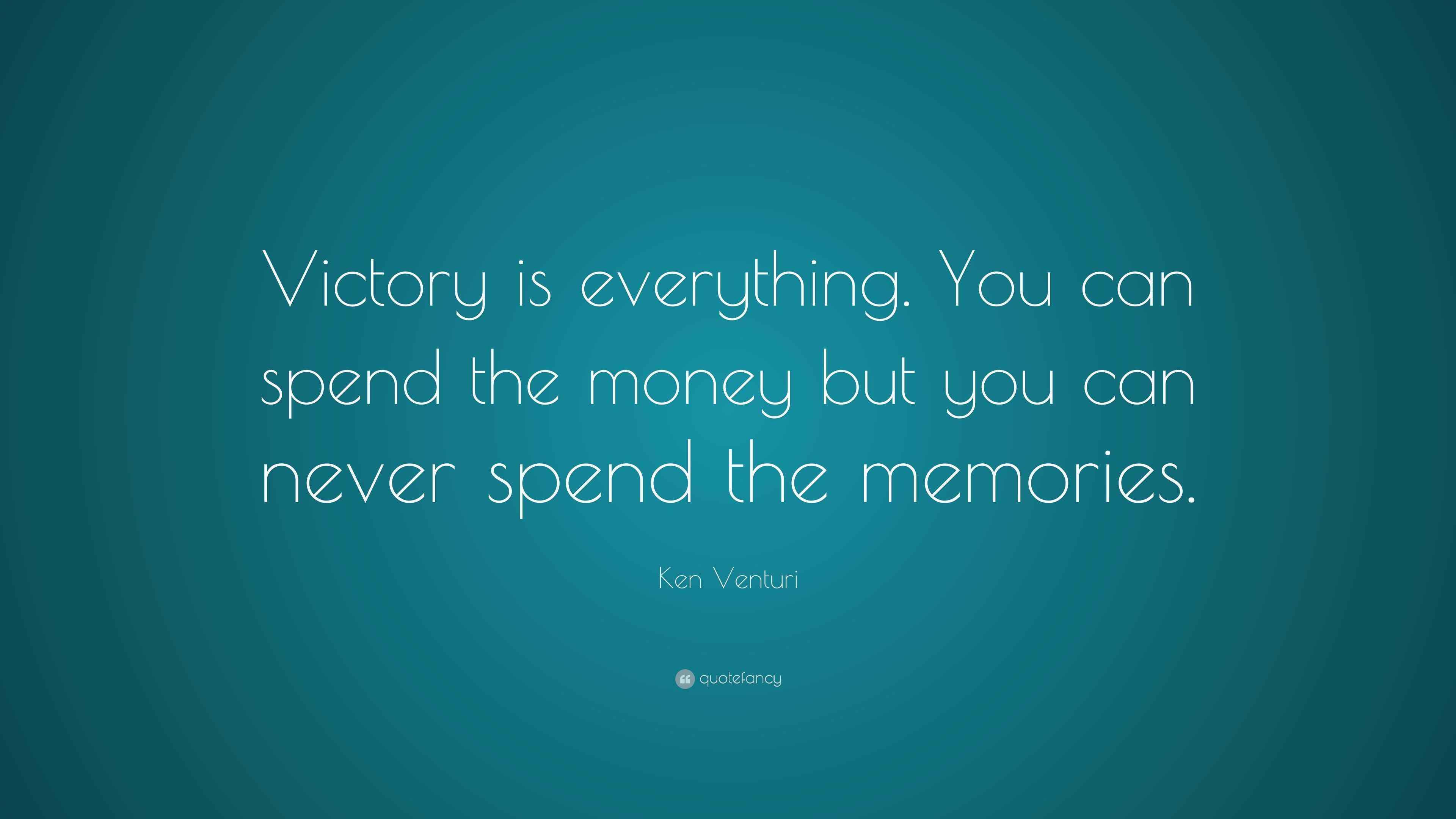 Ken Venturi Quote: “Victory is everything. You can spend the money but ...