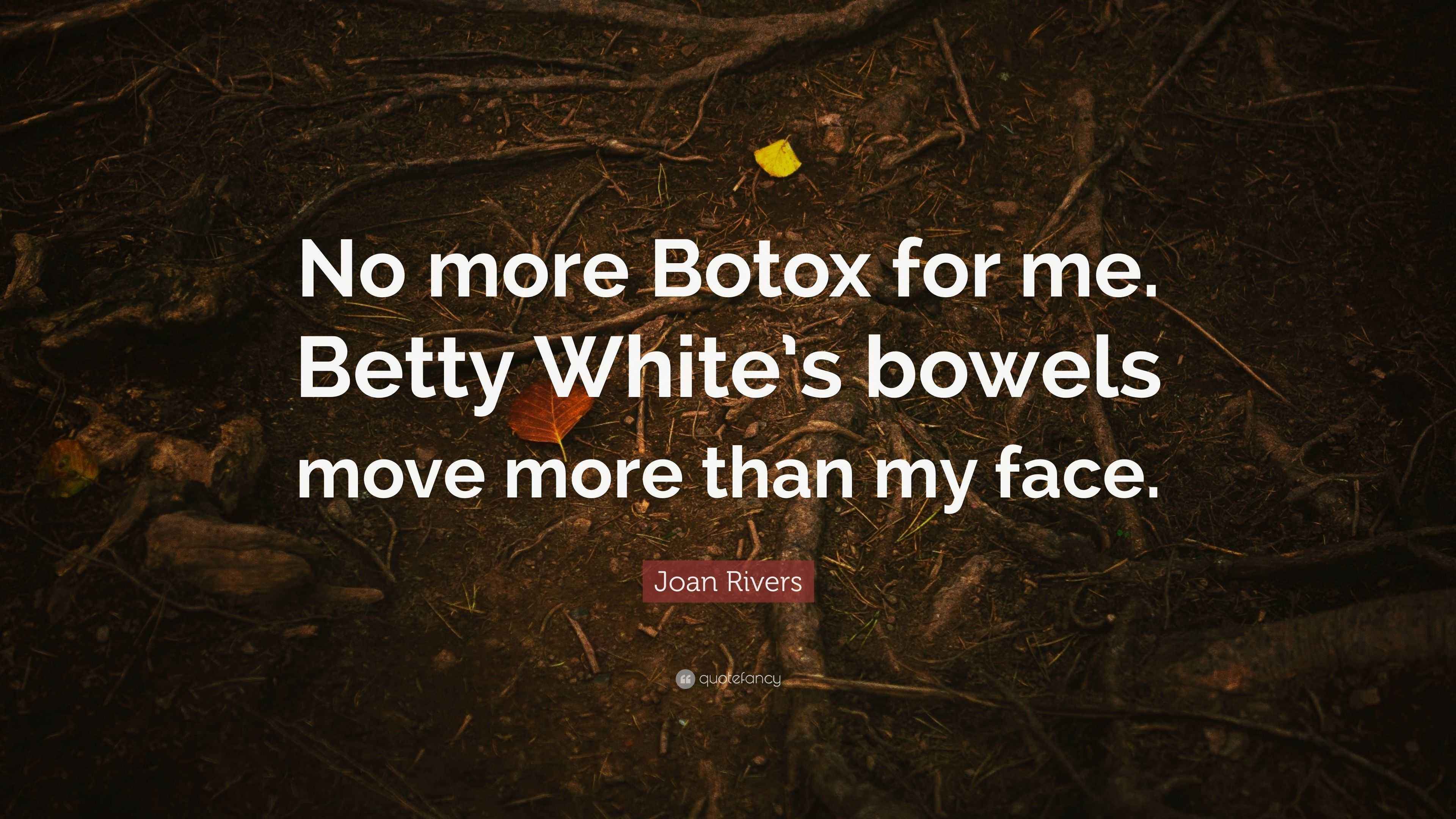 Joan Rivers Quote: “No more Botox for me. Betty White’s bowels move ...
