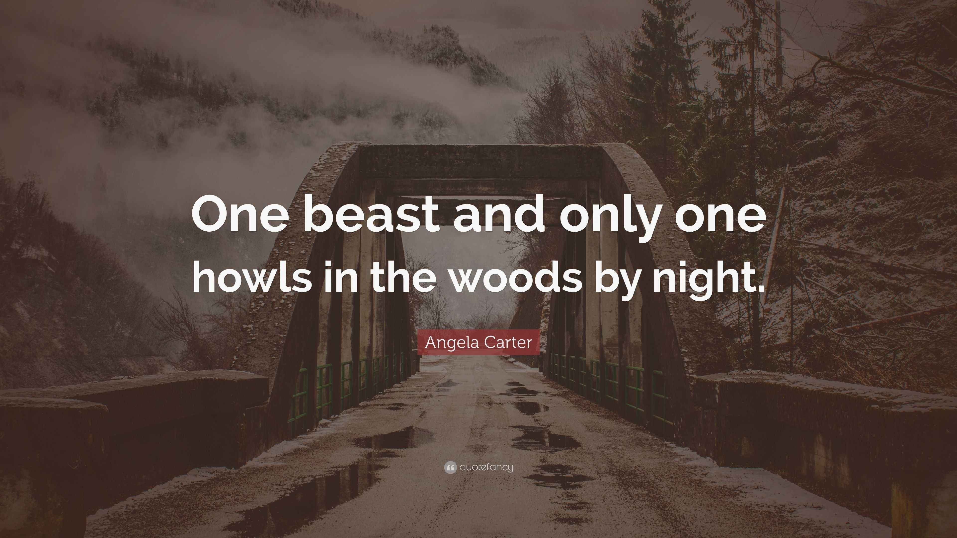 Angela Carter Quote: “One beast and only one howls in the woods by night.”
