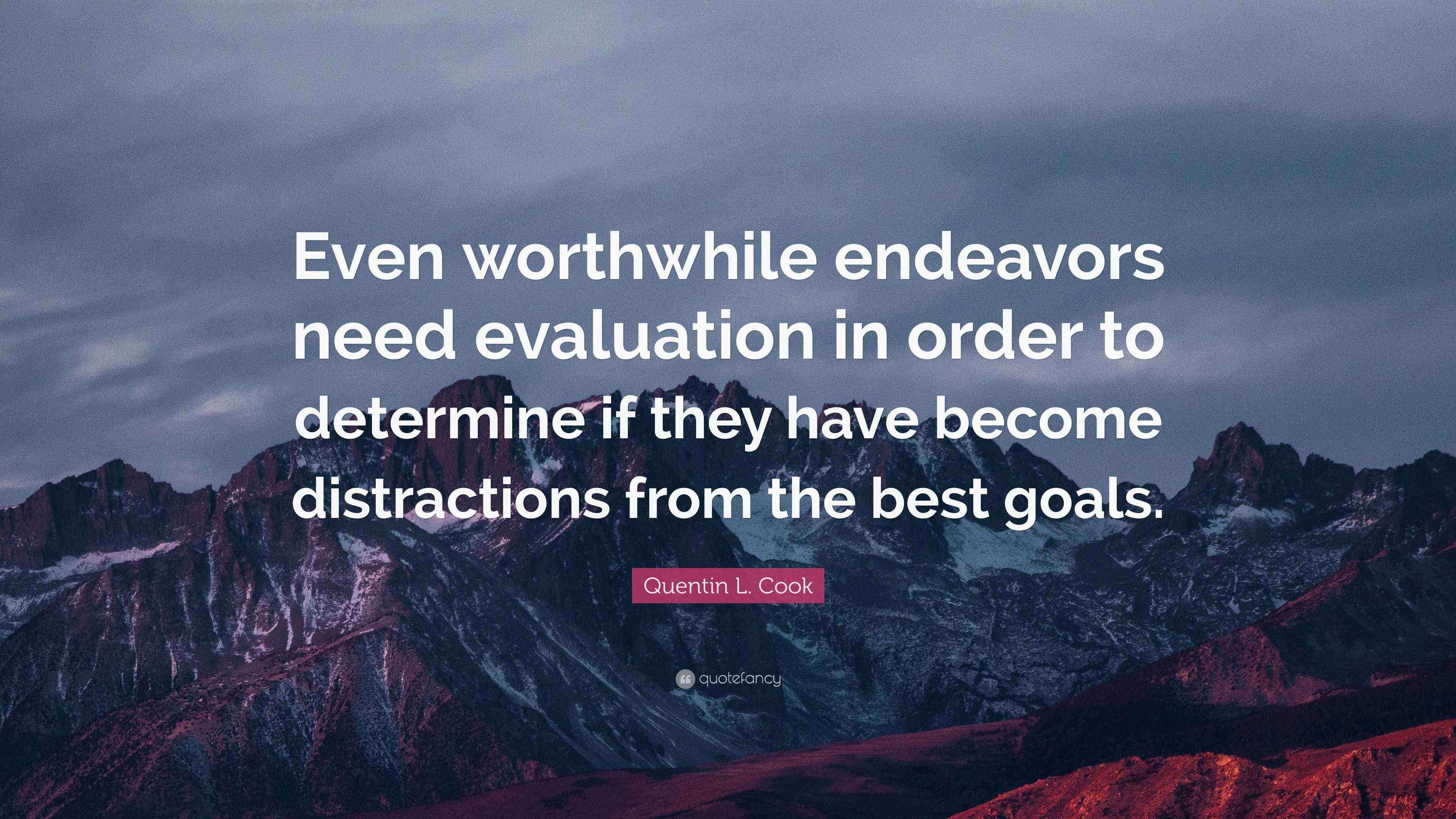 Quentin L. Cook Quote: “Even worthwhile endeavors need evaluation in ...