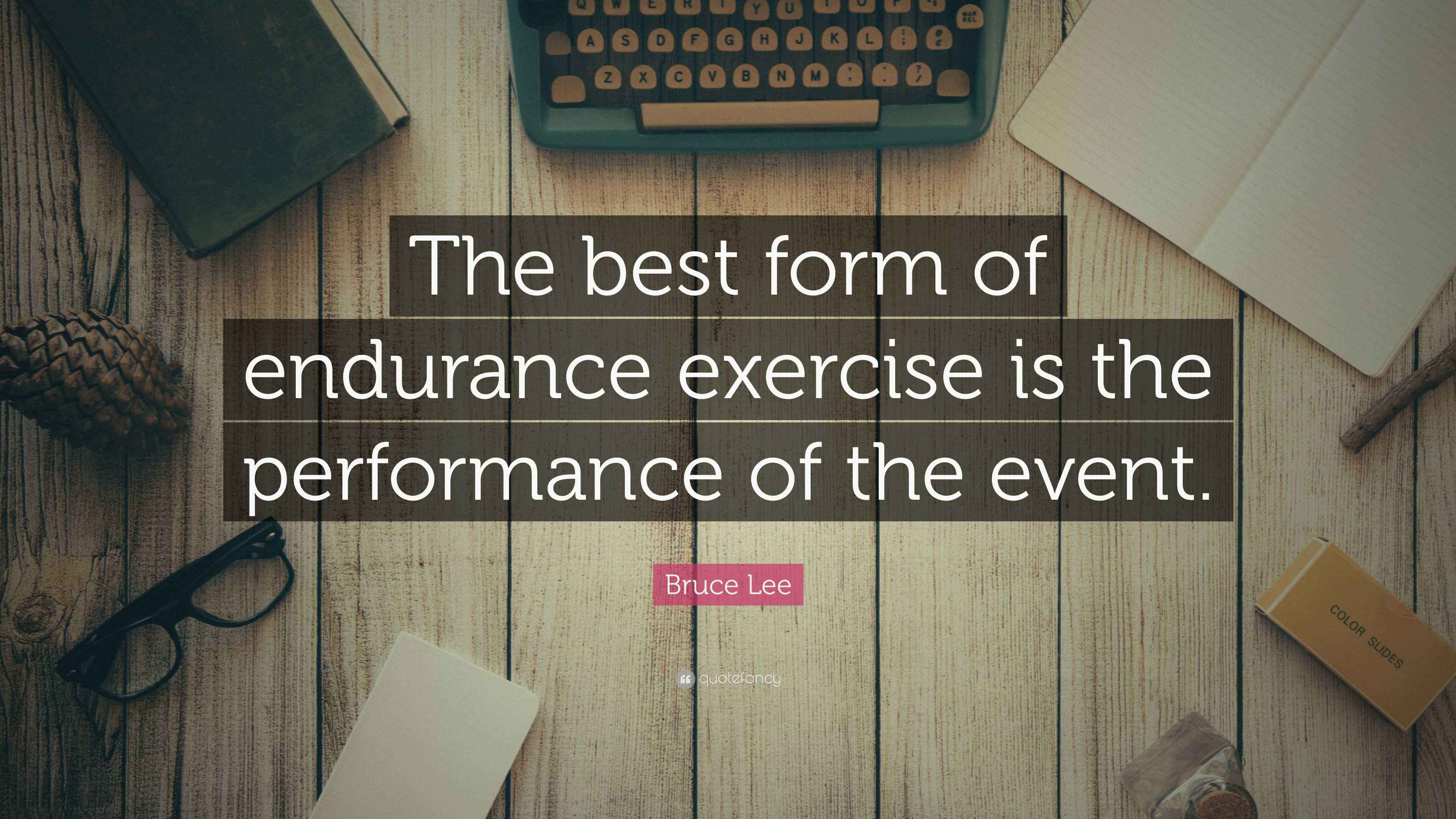 Bruce Lee Quote: “The best form of endurance exercise is the ...