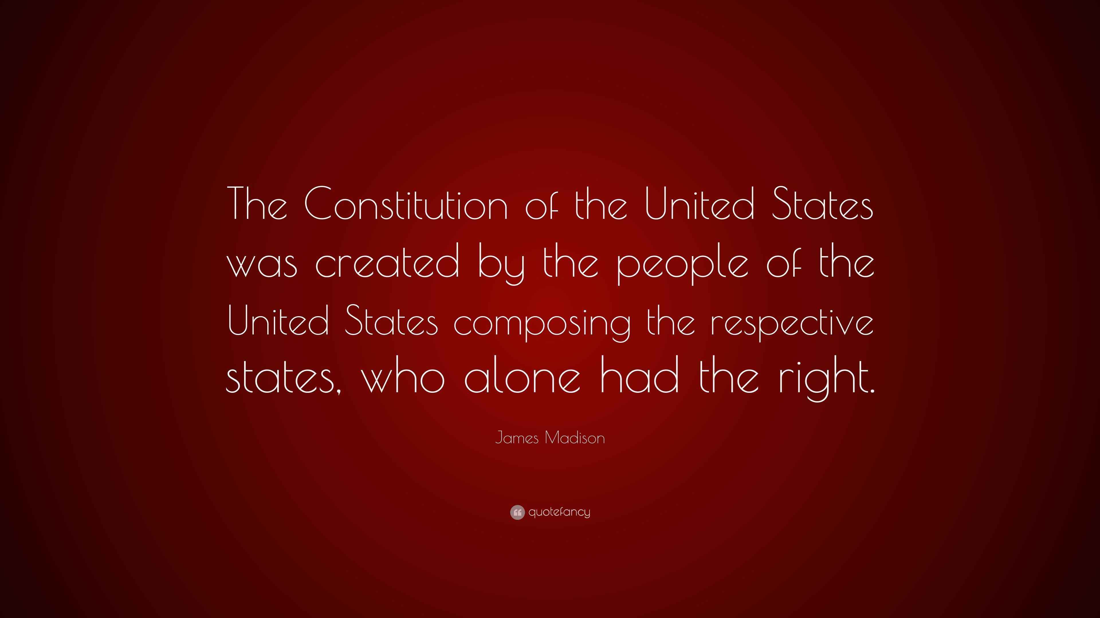 James Madison Quote: “The Constitution of the United States was created ...