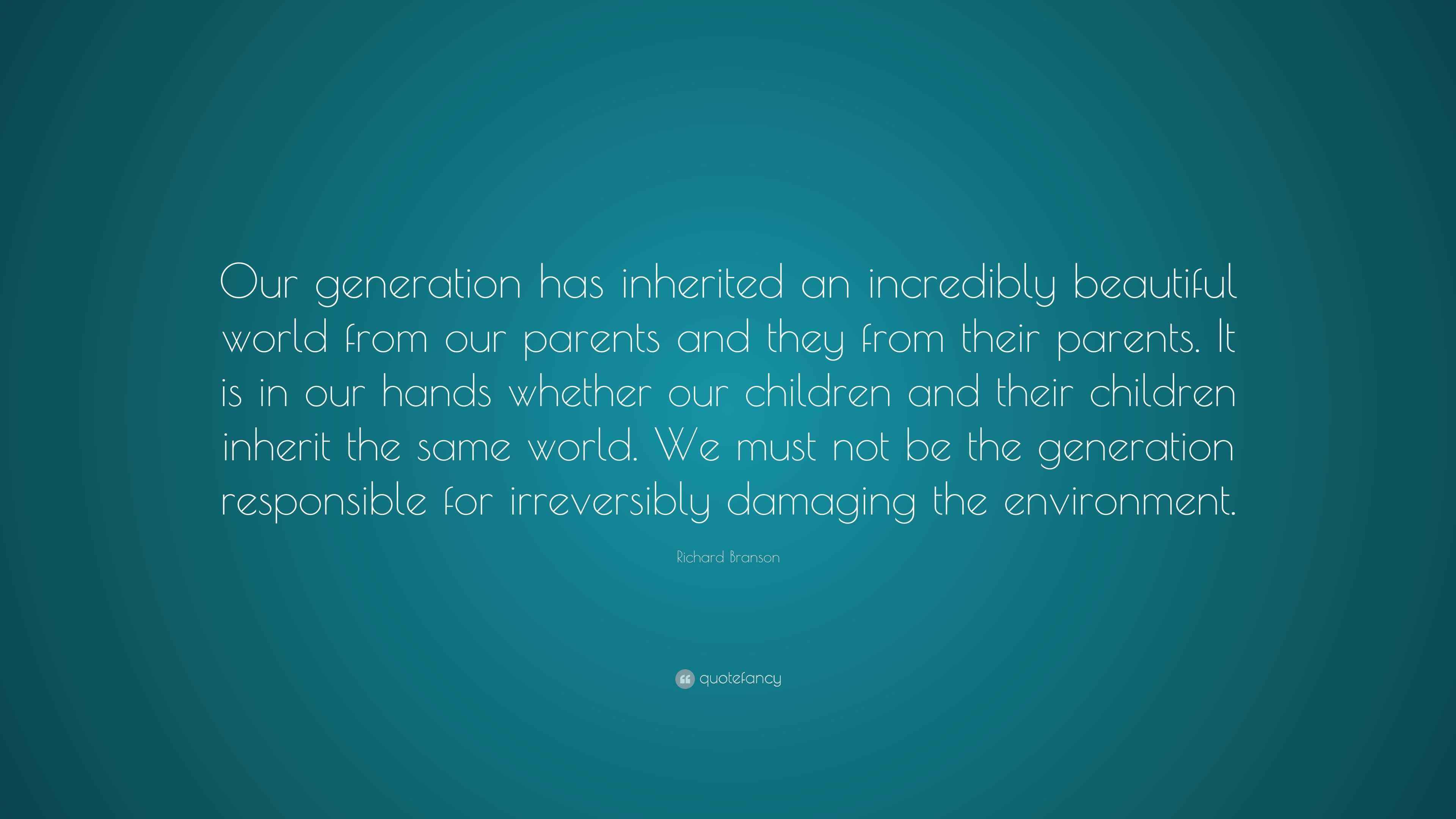 Richard Branson Quote: “Our generation has inherited an incredibly ...