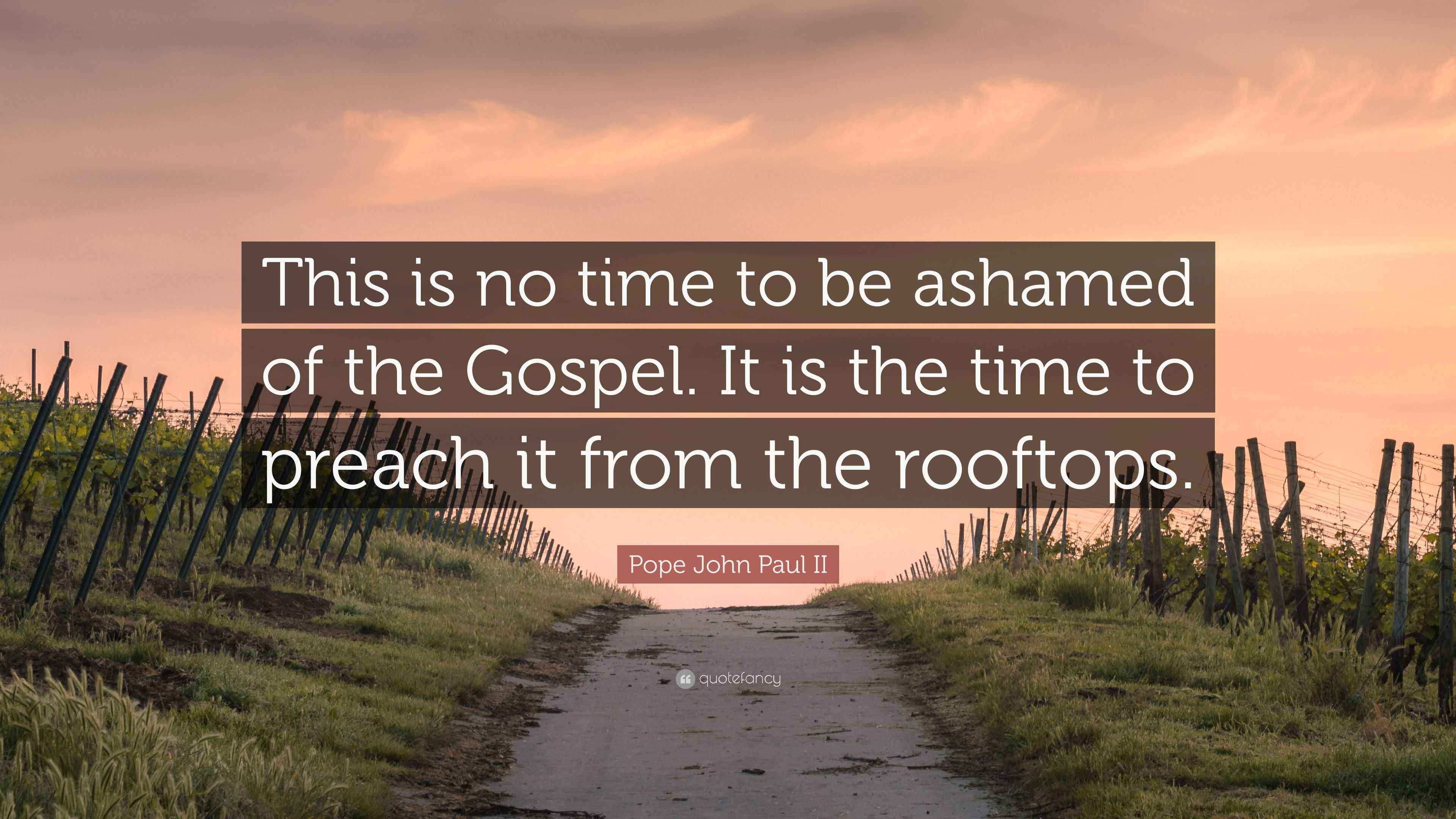 Pope John Paul II Quote: “This is no time to be ashamed of the Gospel ...