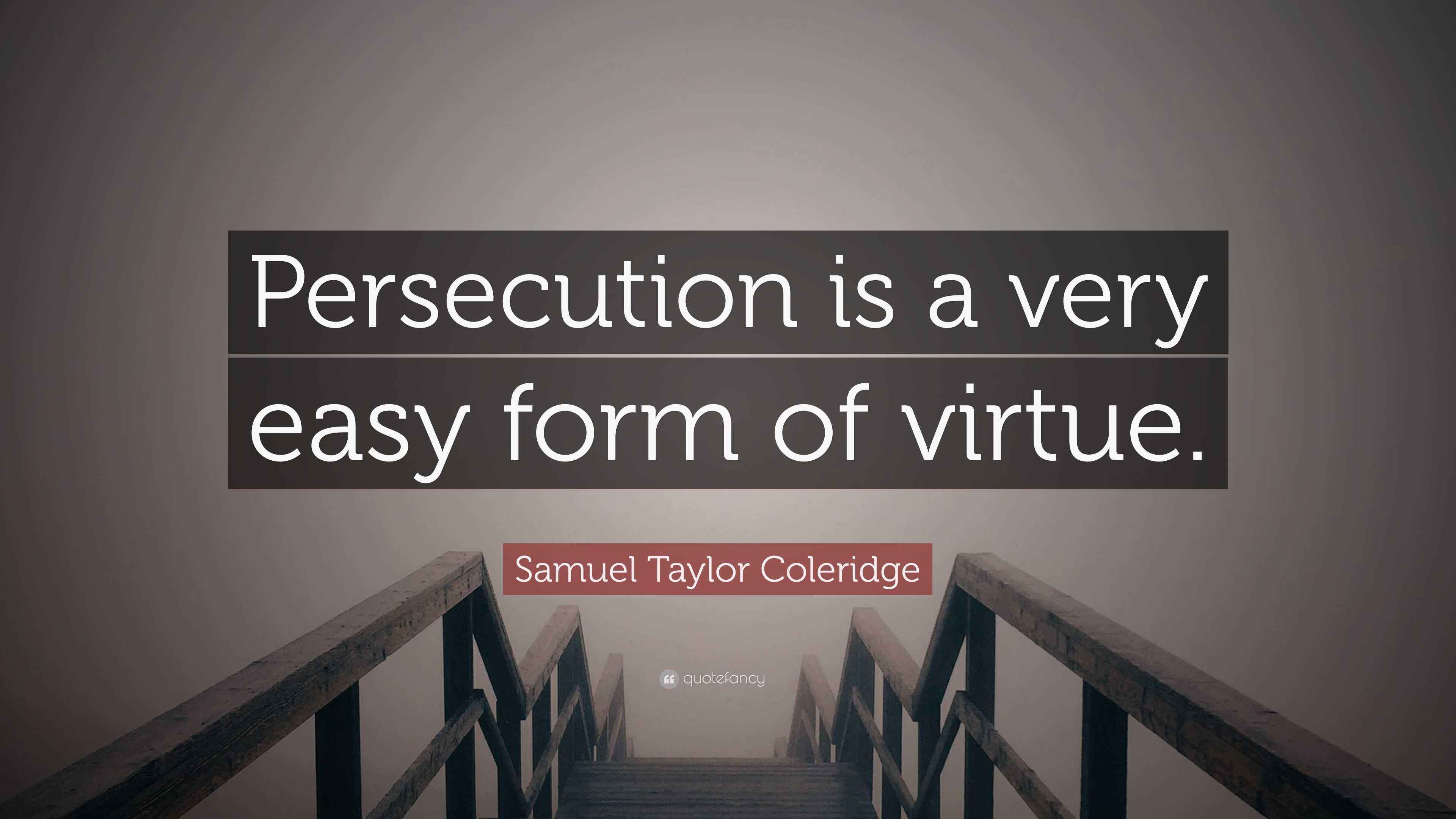 Samuel Taylor Coleridge Quote: “Persecution is a very easy form of virtue.”