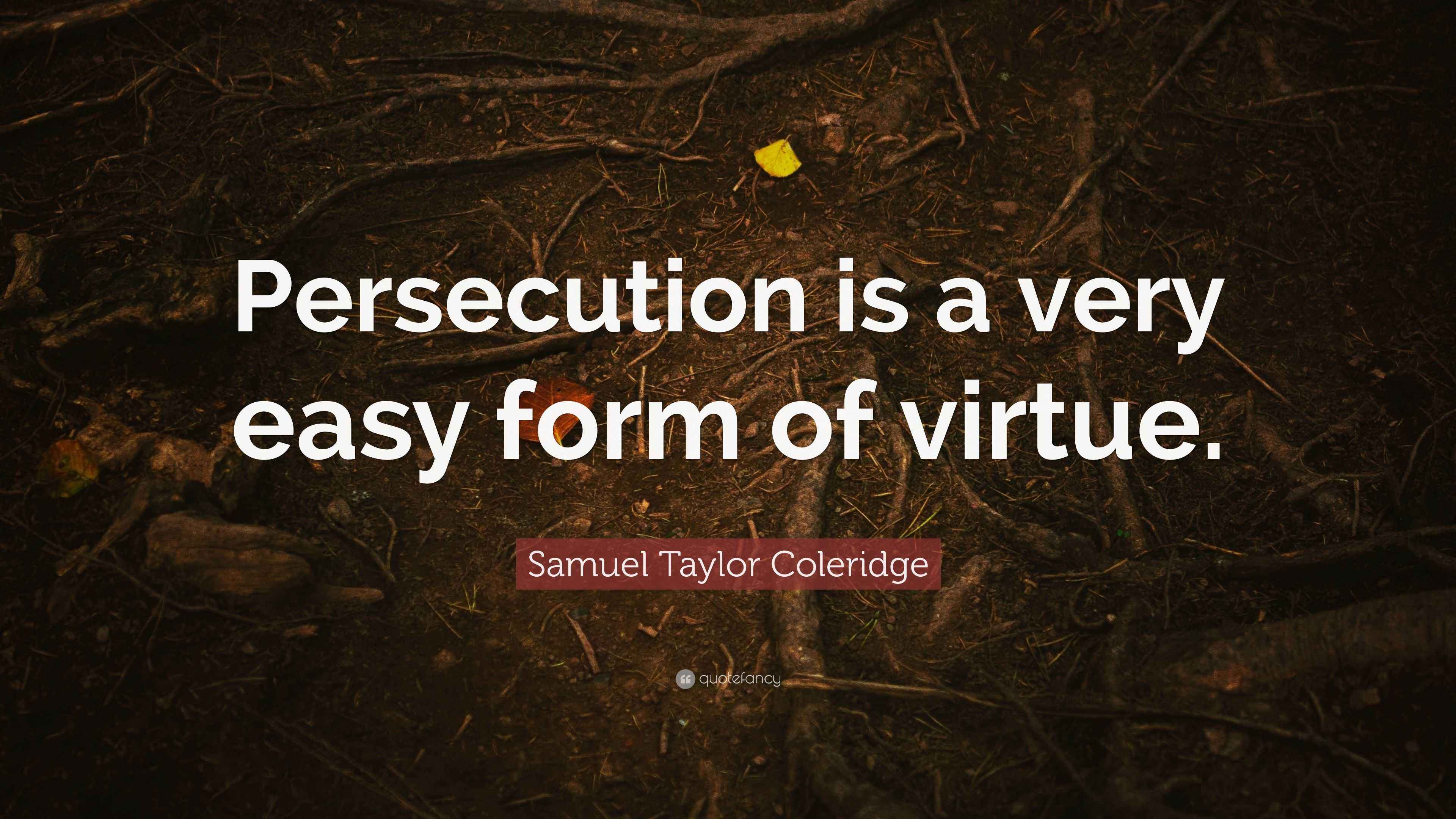 Samuel Taylor Coleridge Quote: “Persecution is a very easy form of virtue.”