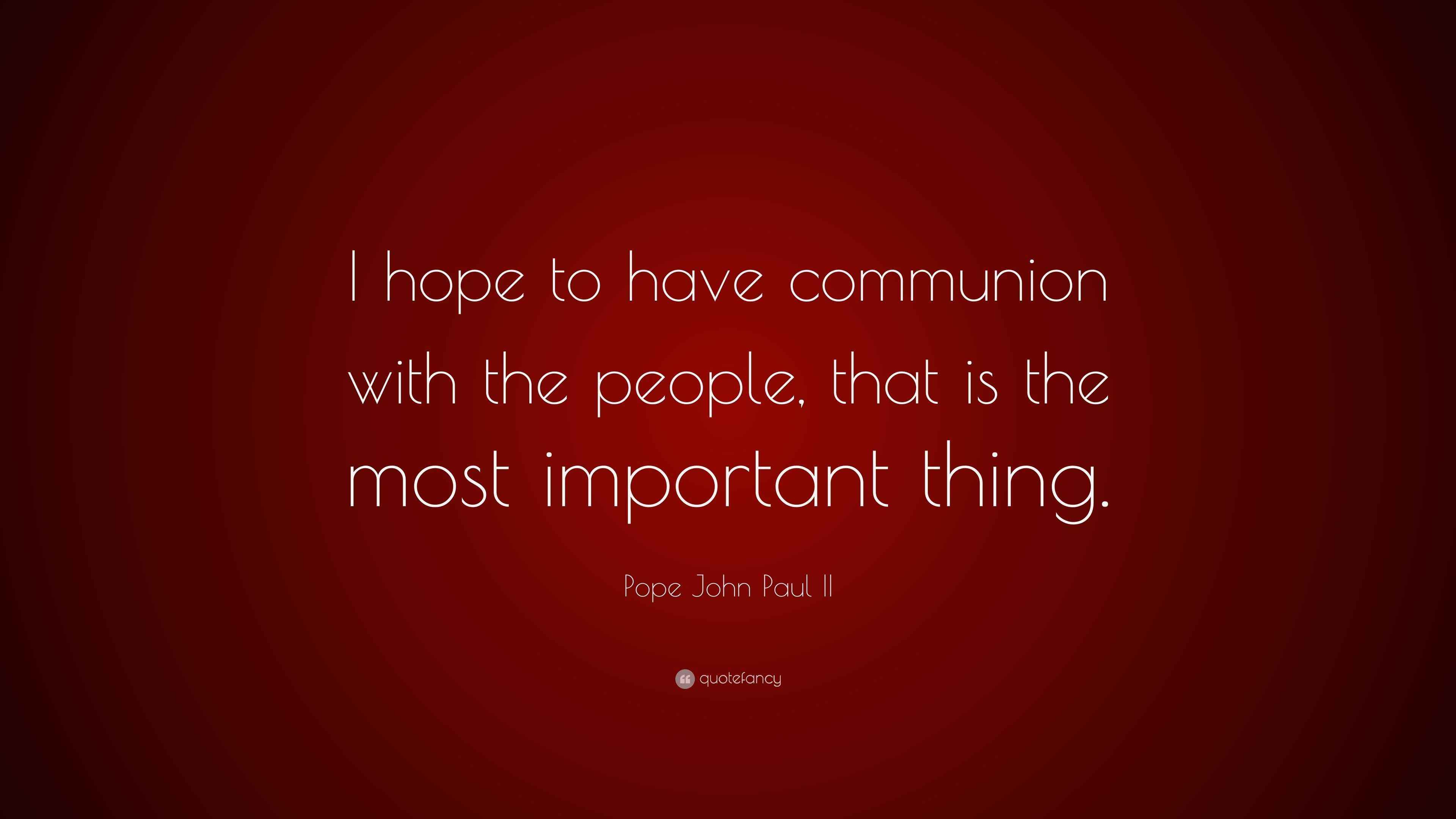 Pope John Paul II Quote: “I hope to have communion with the people ...