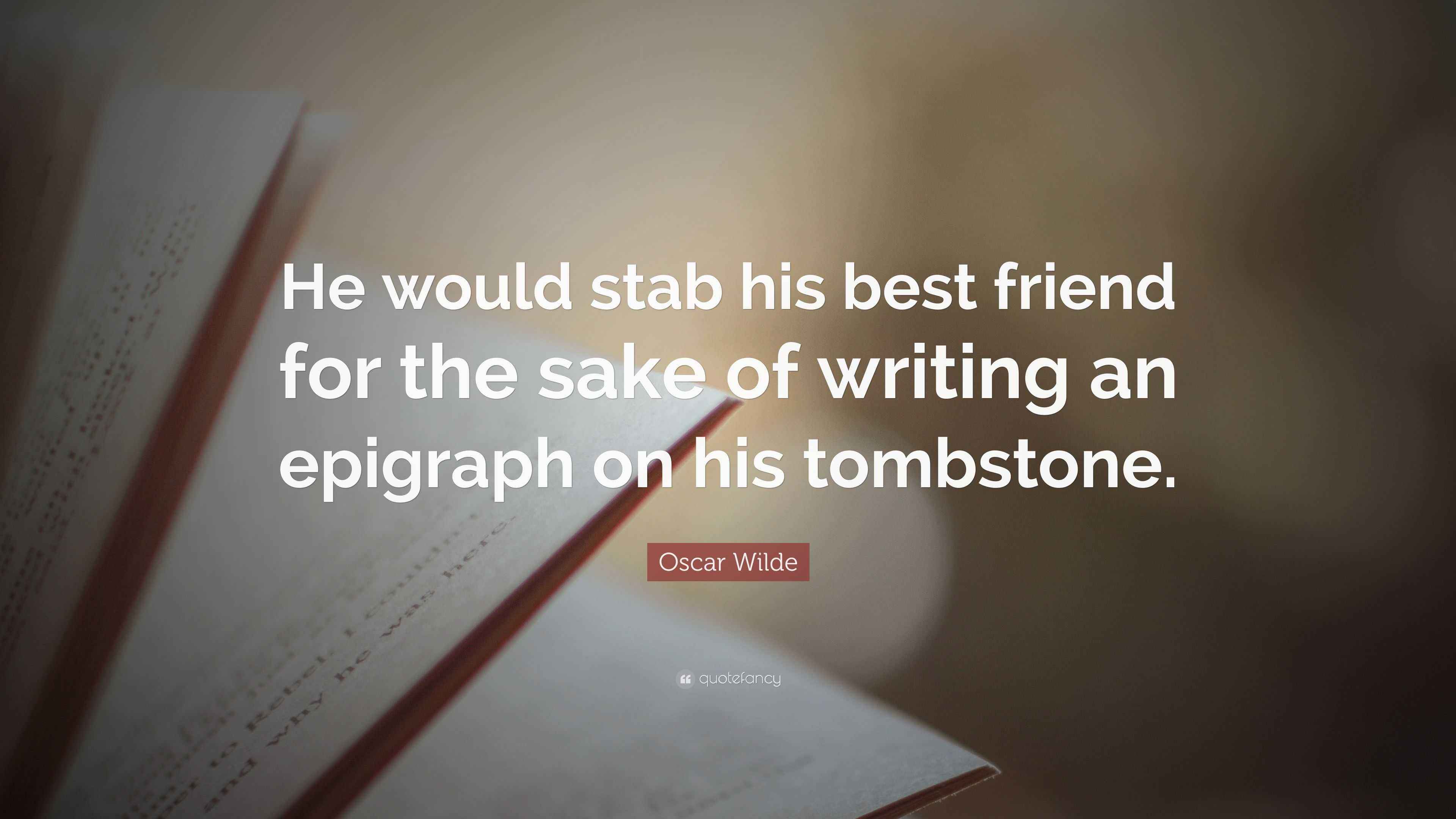 Oscar Wilde Quote: “He would stab his best friend for the sake of ...