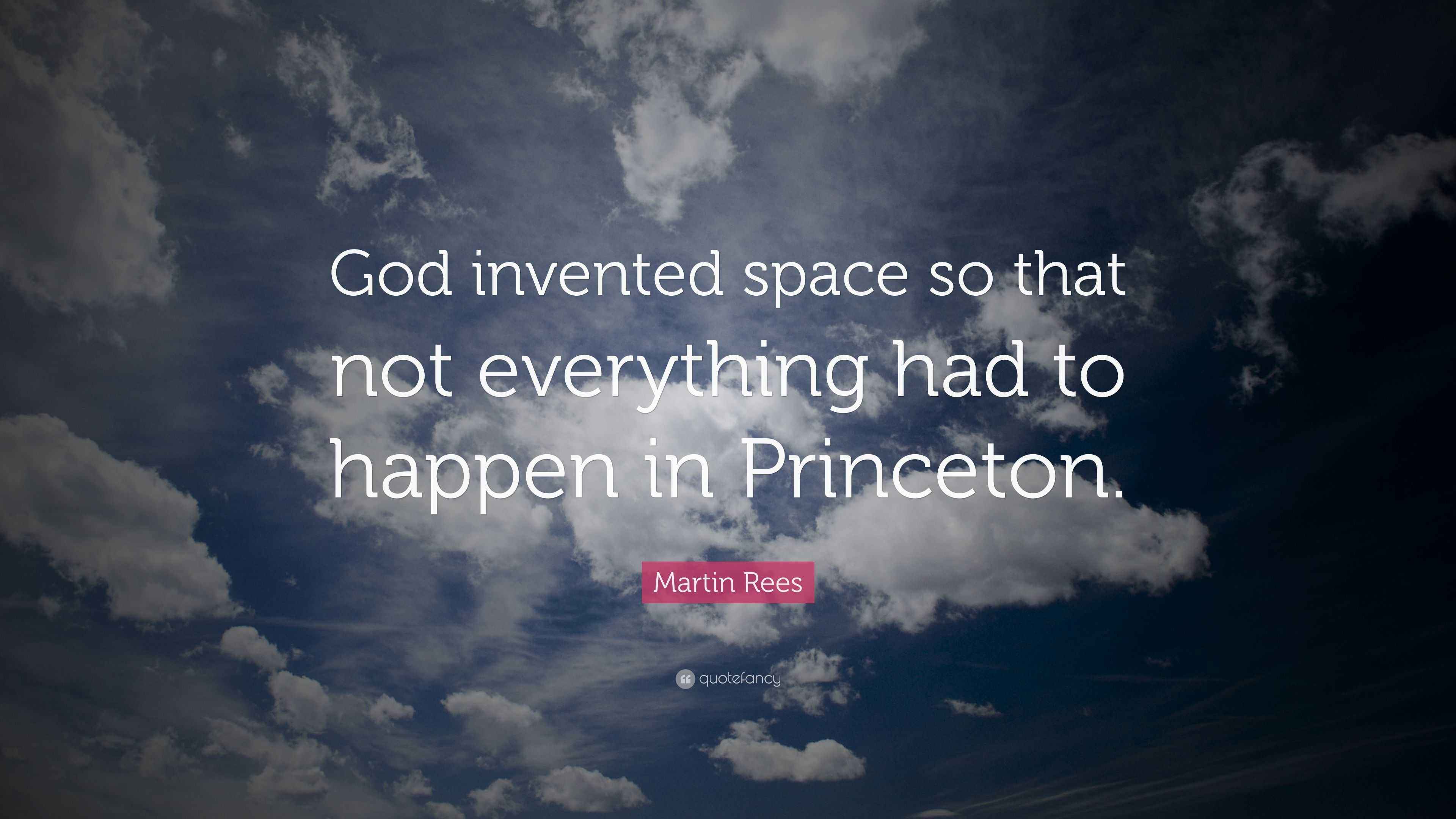 Martin Rees Quote: “God invented space so that not everything had to ...