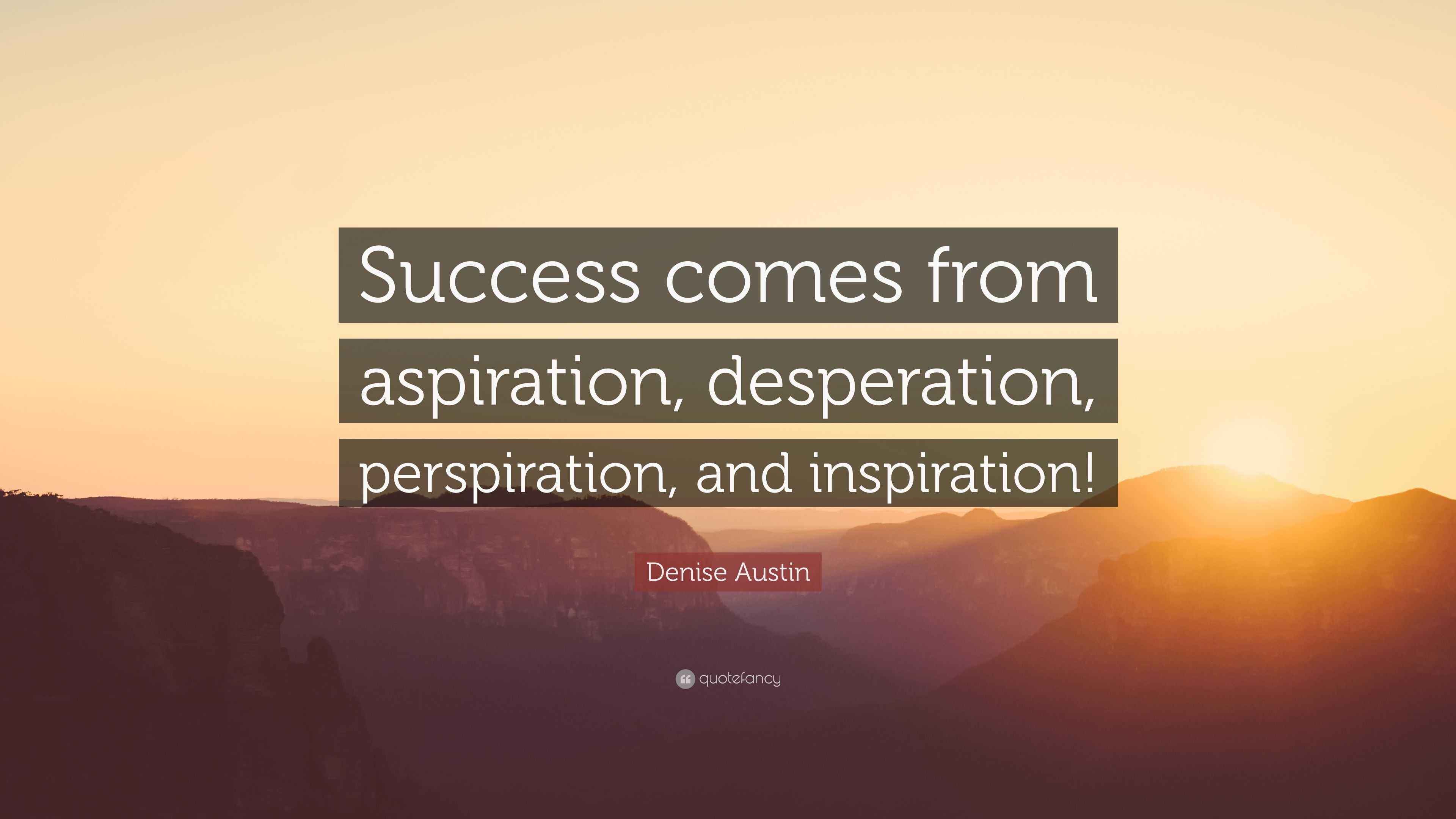 Denise Austin Quote: “Success comes from aspiration, desperation ...
