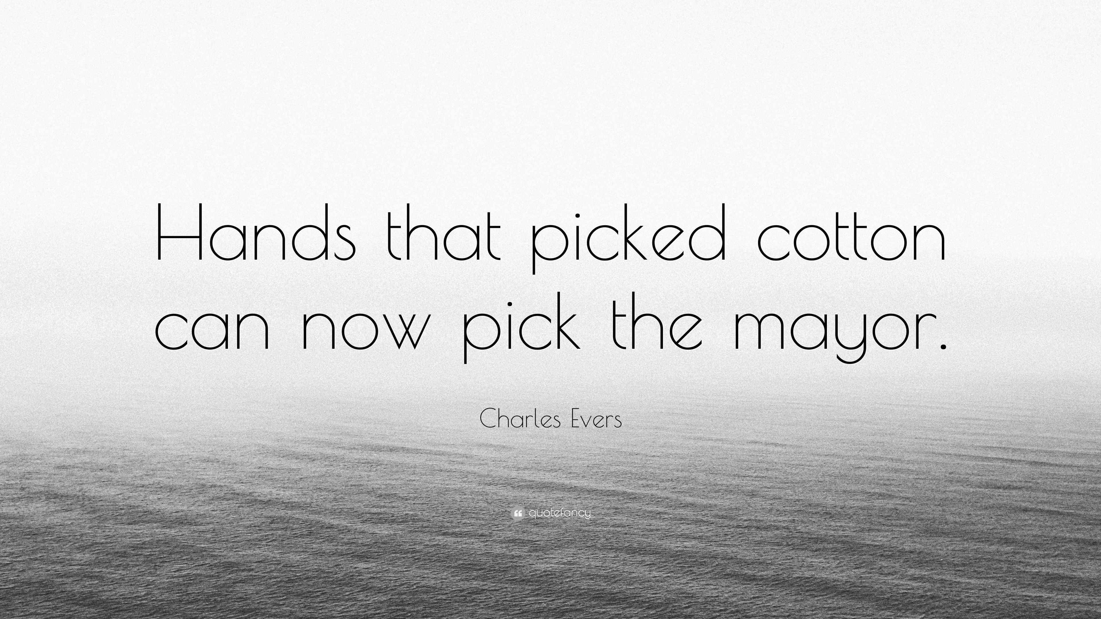 Charles Evers Quote: “Hands that picked cotton can now pick the mayor.”