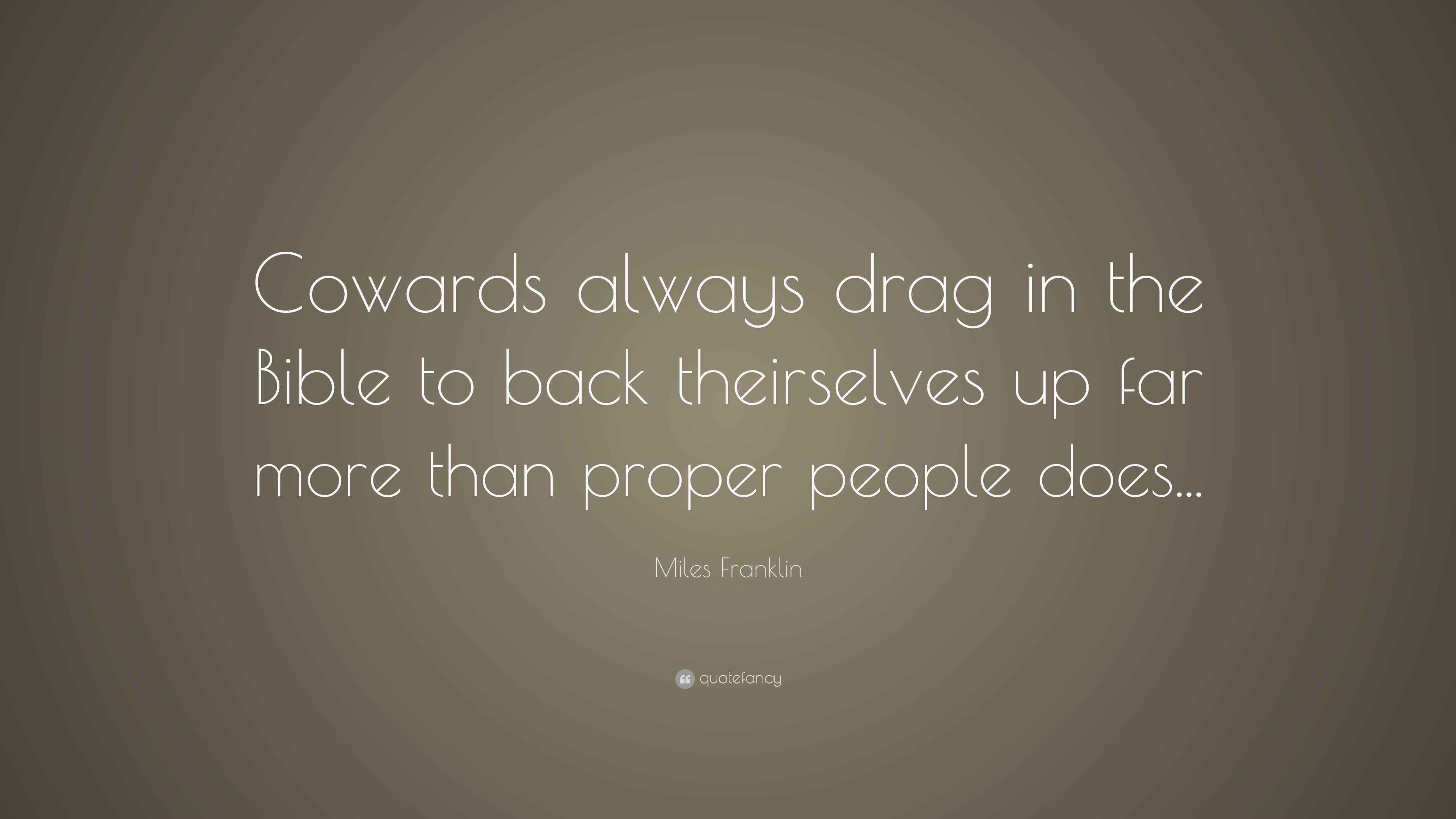 Miles Franklin Quote: “Cowards always drag in the Bible to back ...