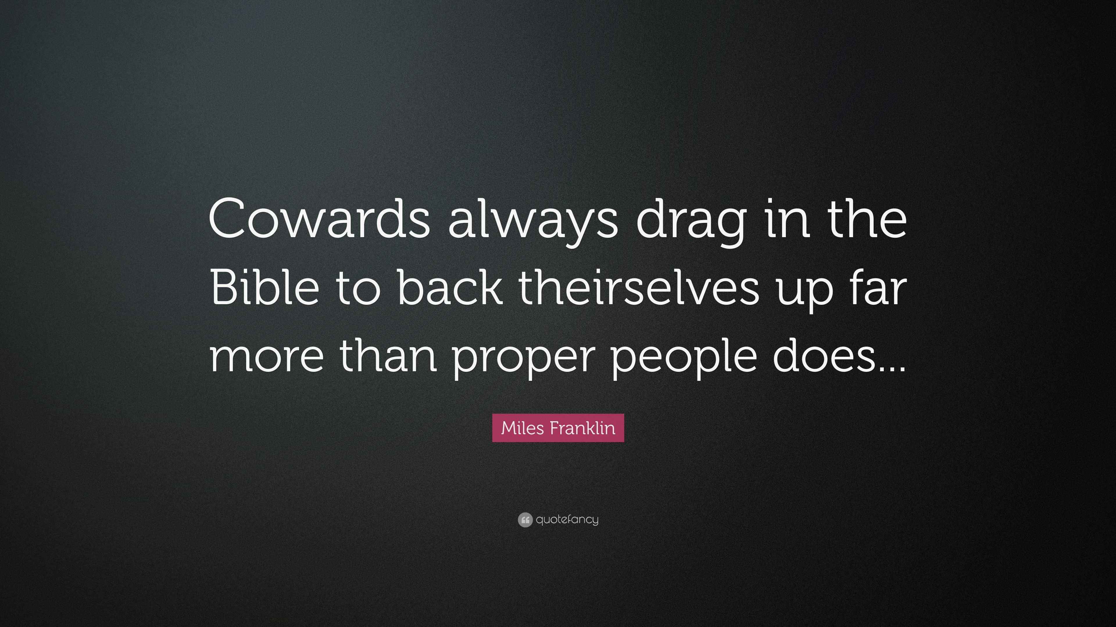 Miles Franklin Quote: “Cowards always drag in the Bible to back ...