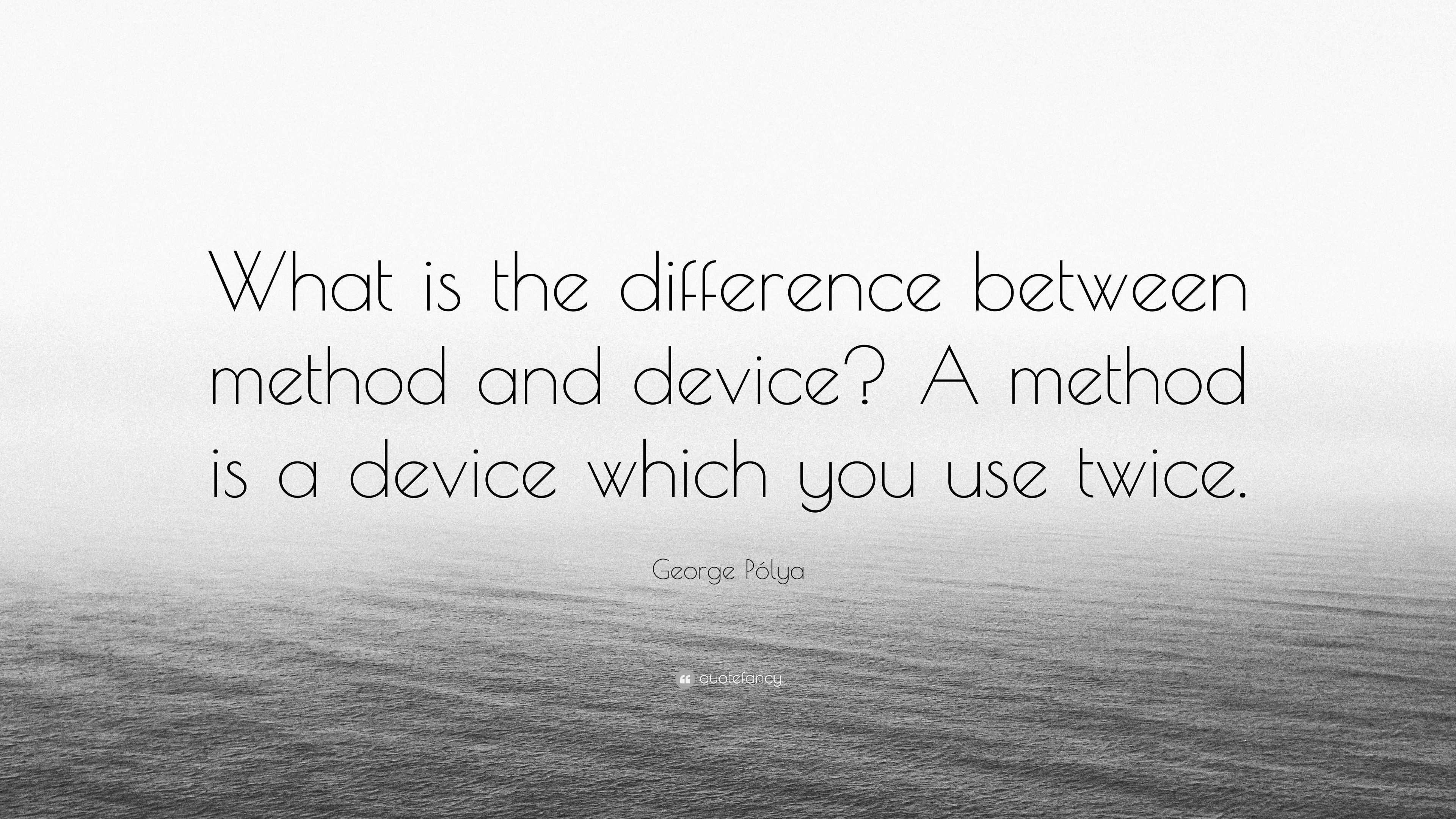 George Pólya Quote: “What is the difference between method and device ...