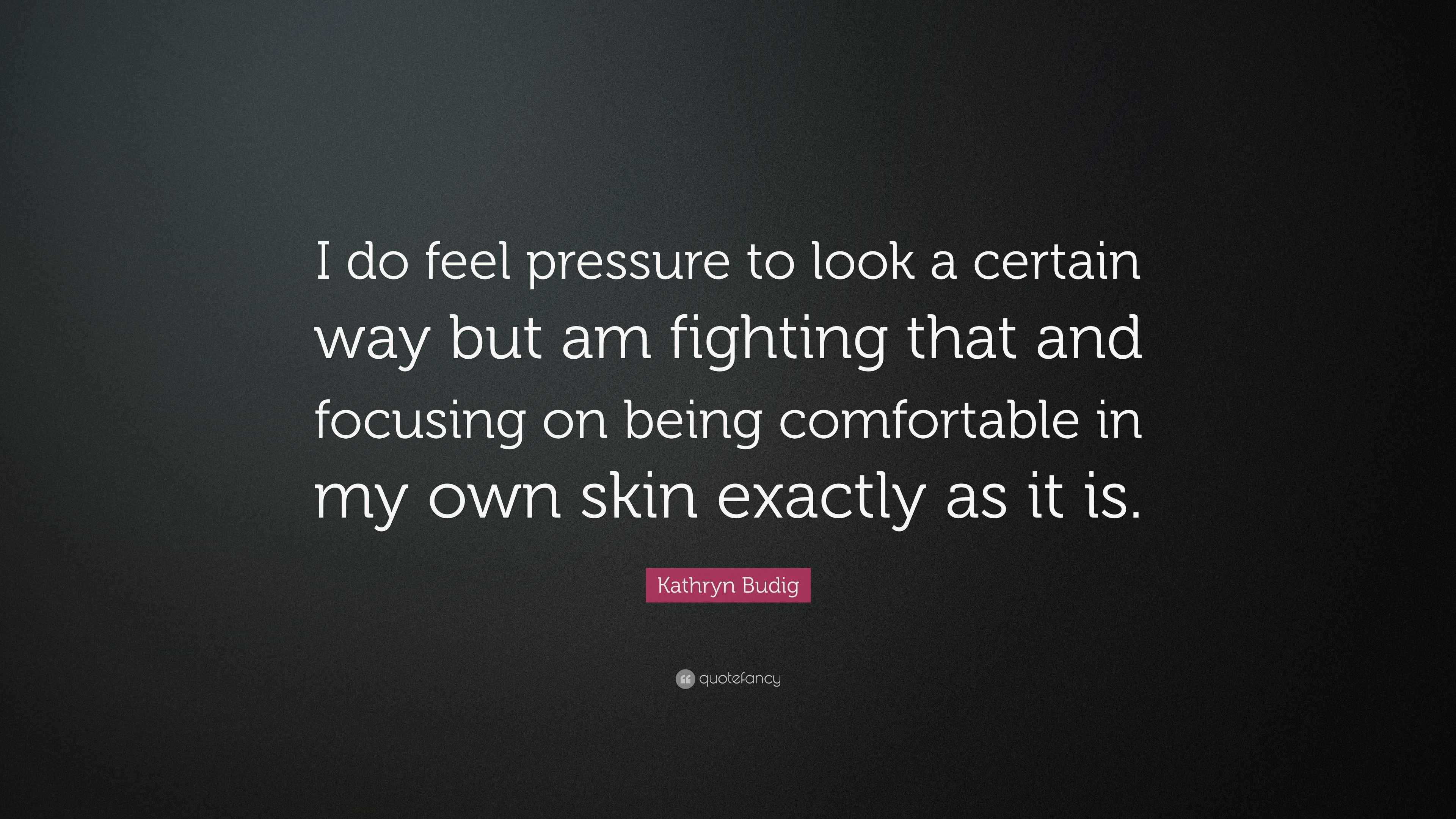 Kathryn Budig Quote: “I do feel pressure to look a certain way but am ...