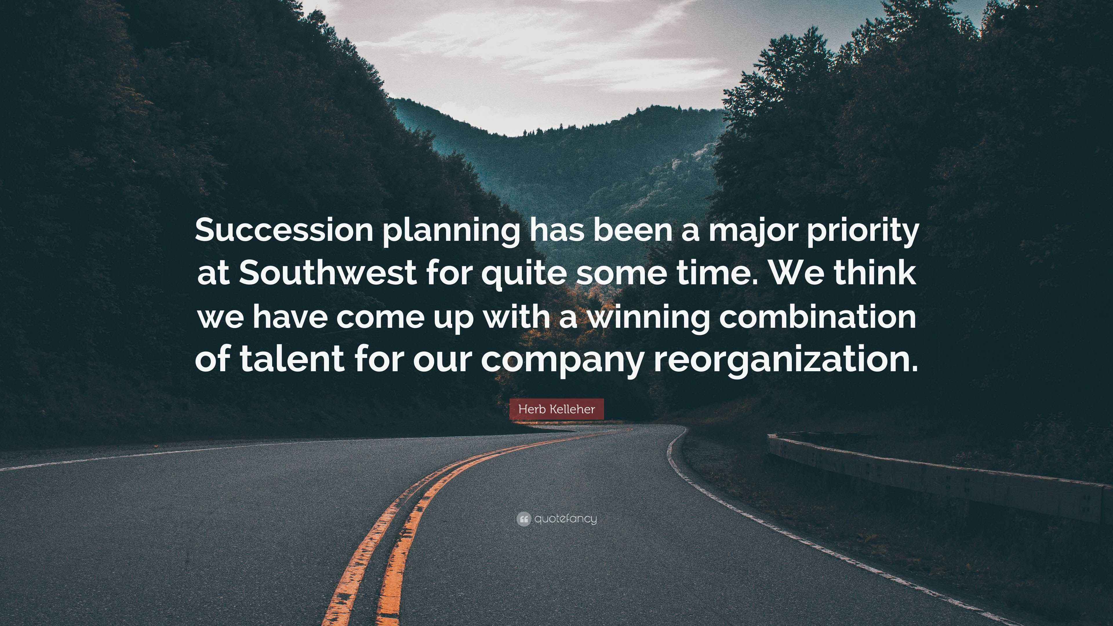 Herb Kelleher Quote: “Succession planning has been a major priority at ...