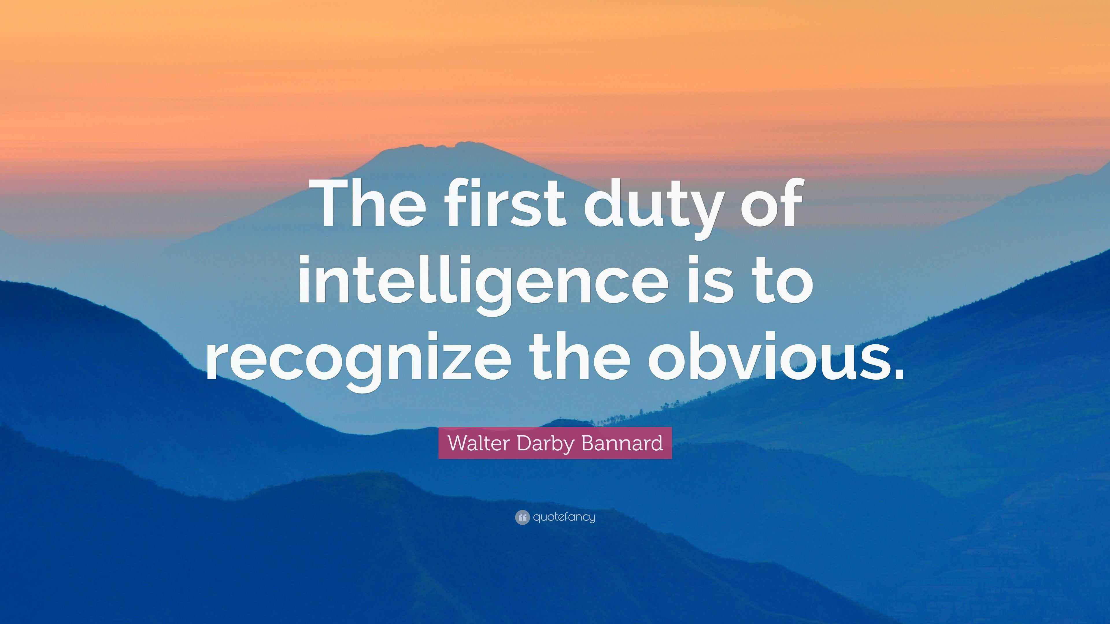 Walter Darby Bannard Quote: “The first duty of intelligence is to ...