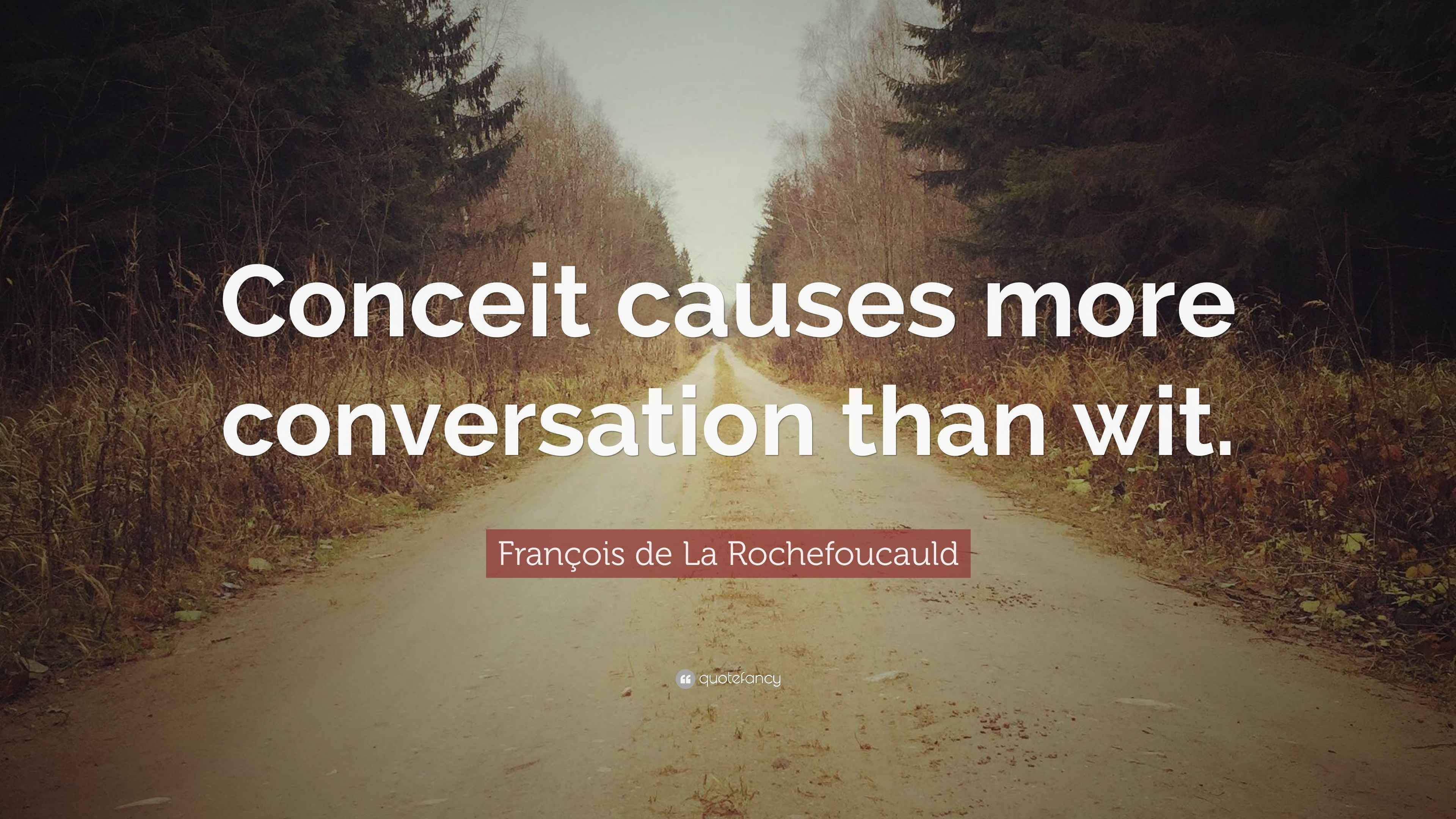 François de La Rochefoucauld Quote: “Conceit causes more conversation ...
