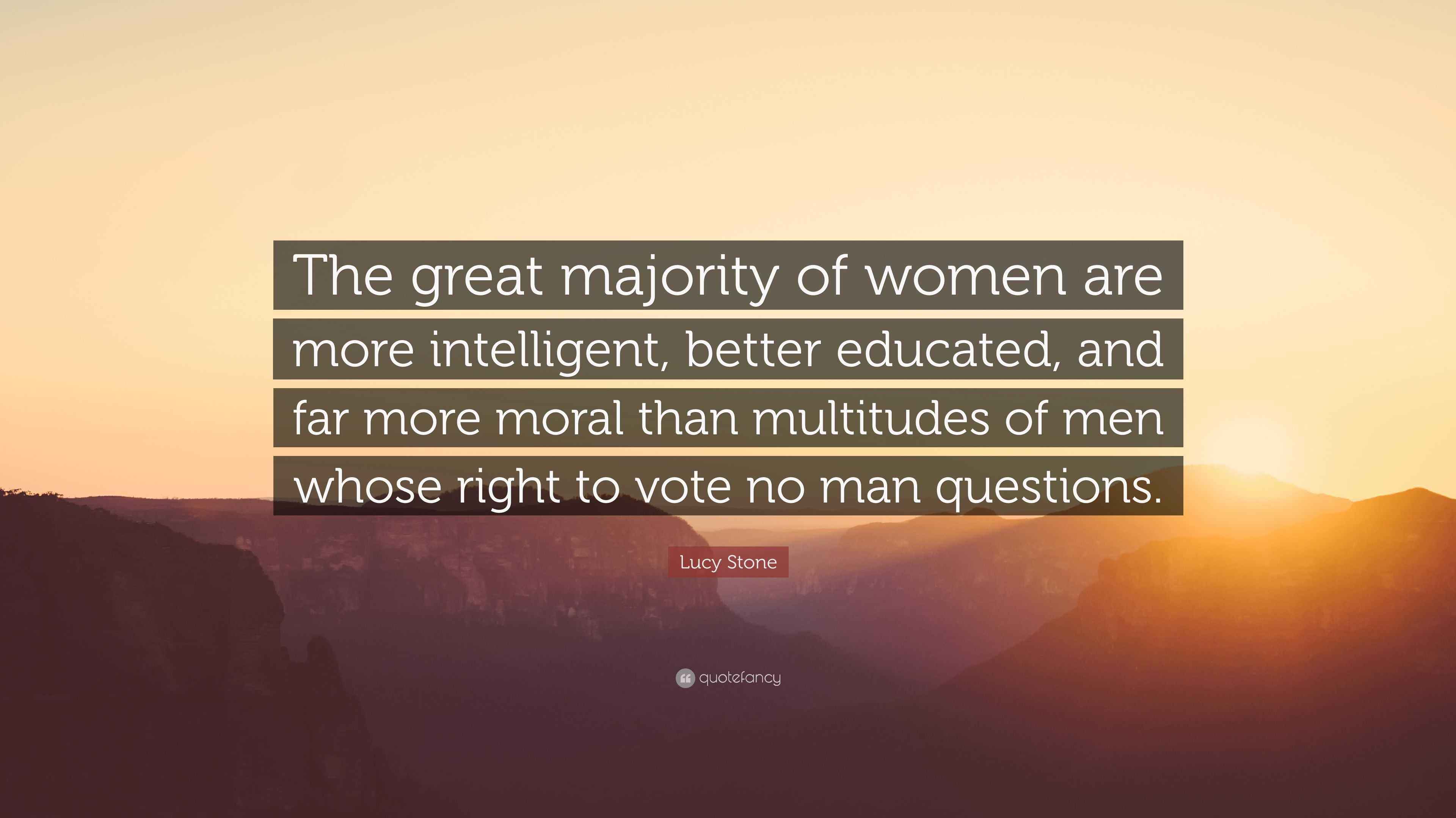Lucy Stone Quote: “The great majority of women are more intelligent ...