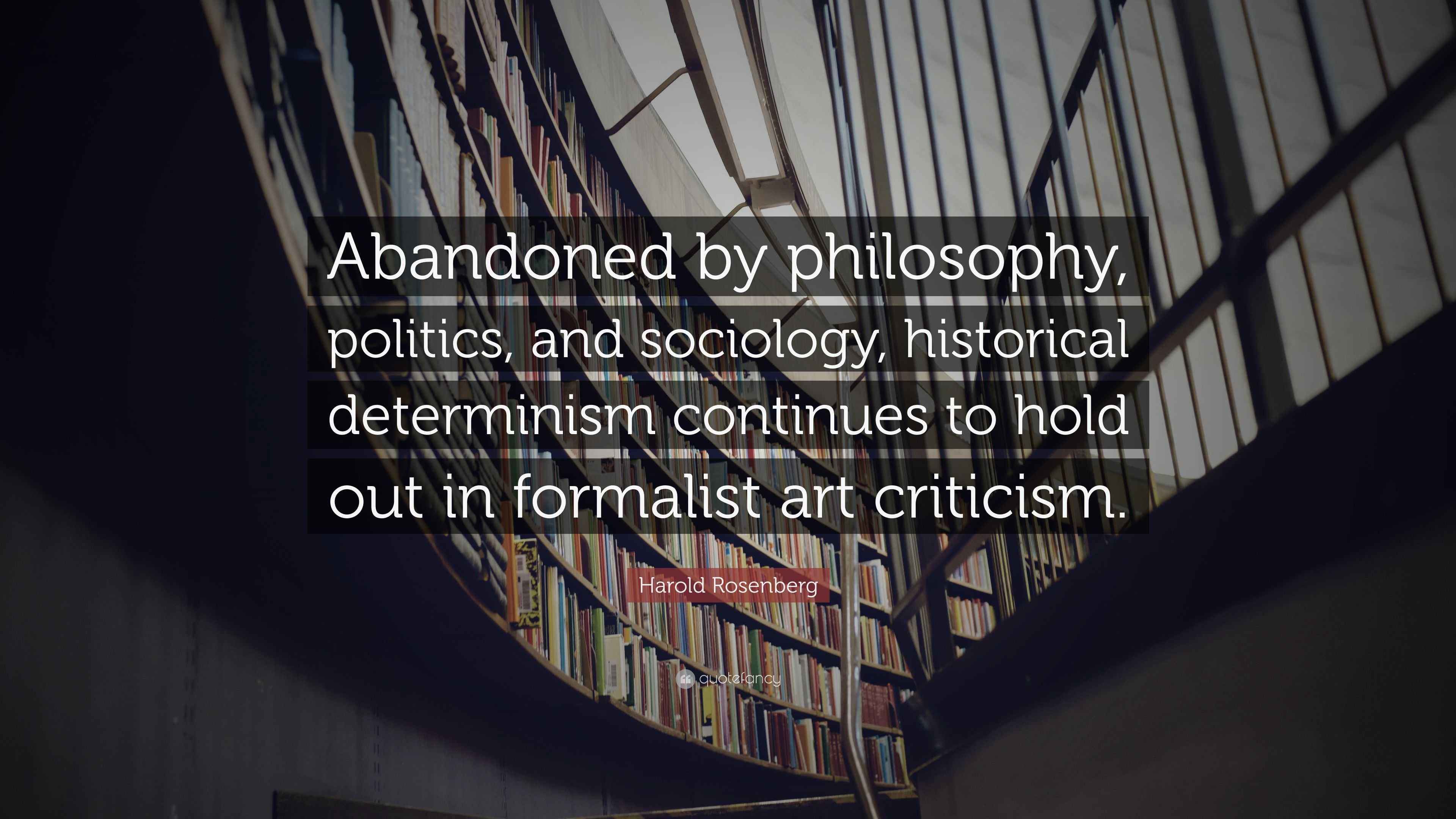 Harold Rosenberg Quote: “Abandoned by philosophy, politics, and ...