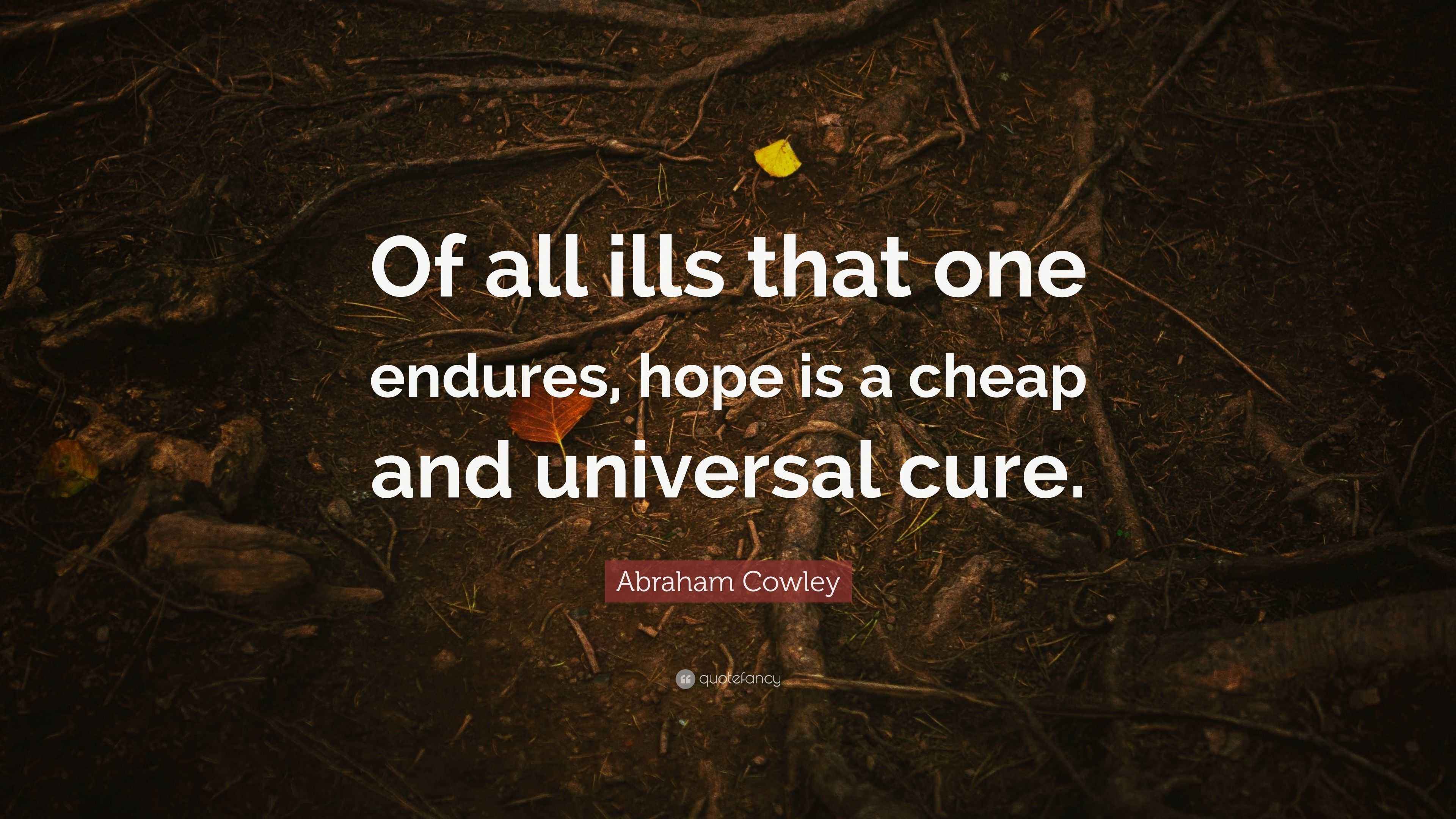 Abraham Cowley Quote: “Of all ills that one endures, hope is a cheap ...