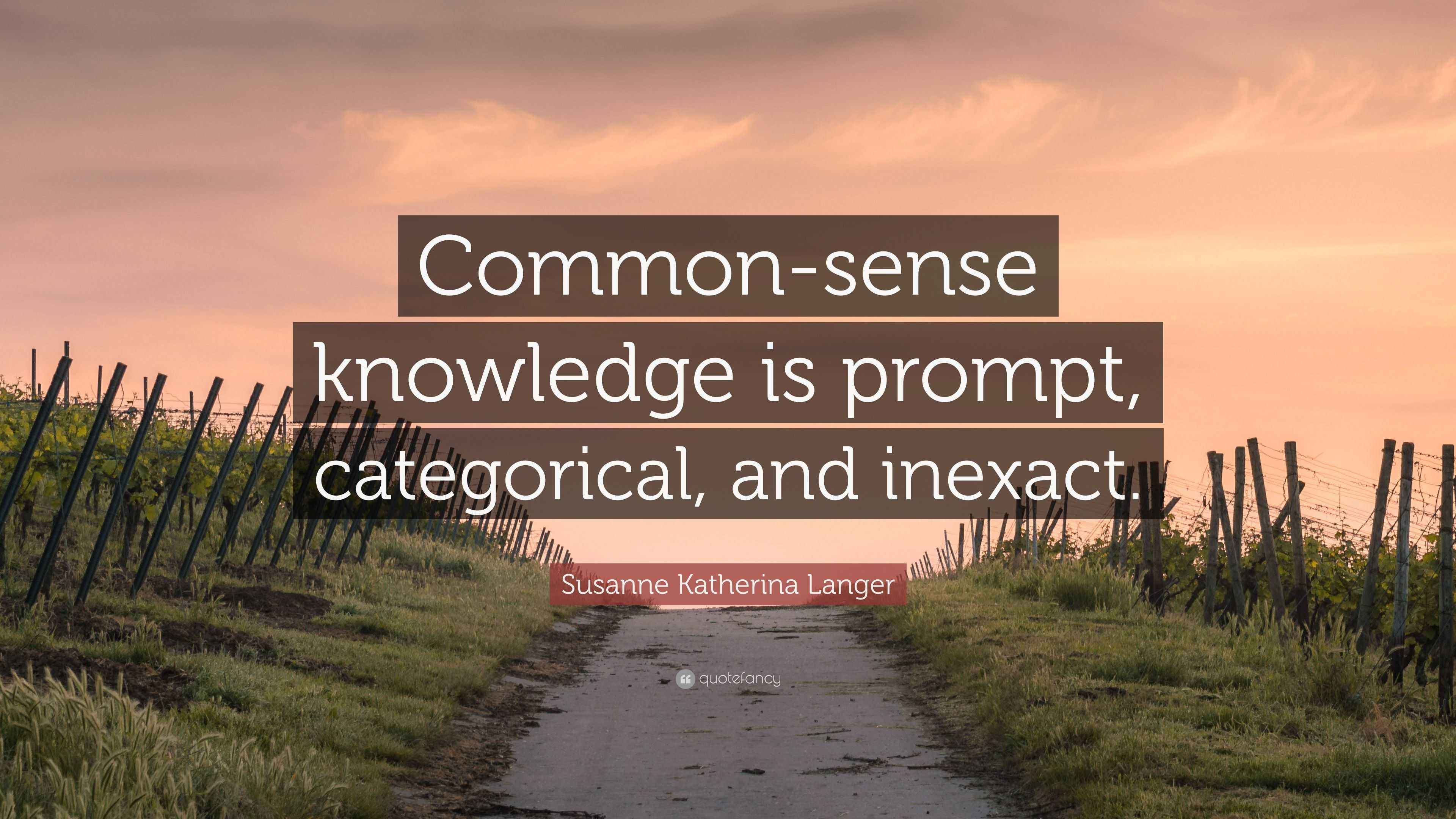 Susanne Katherina Langer Quote: “Common-sense knowledge is prompt ...
