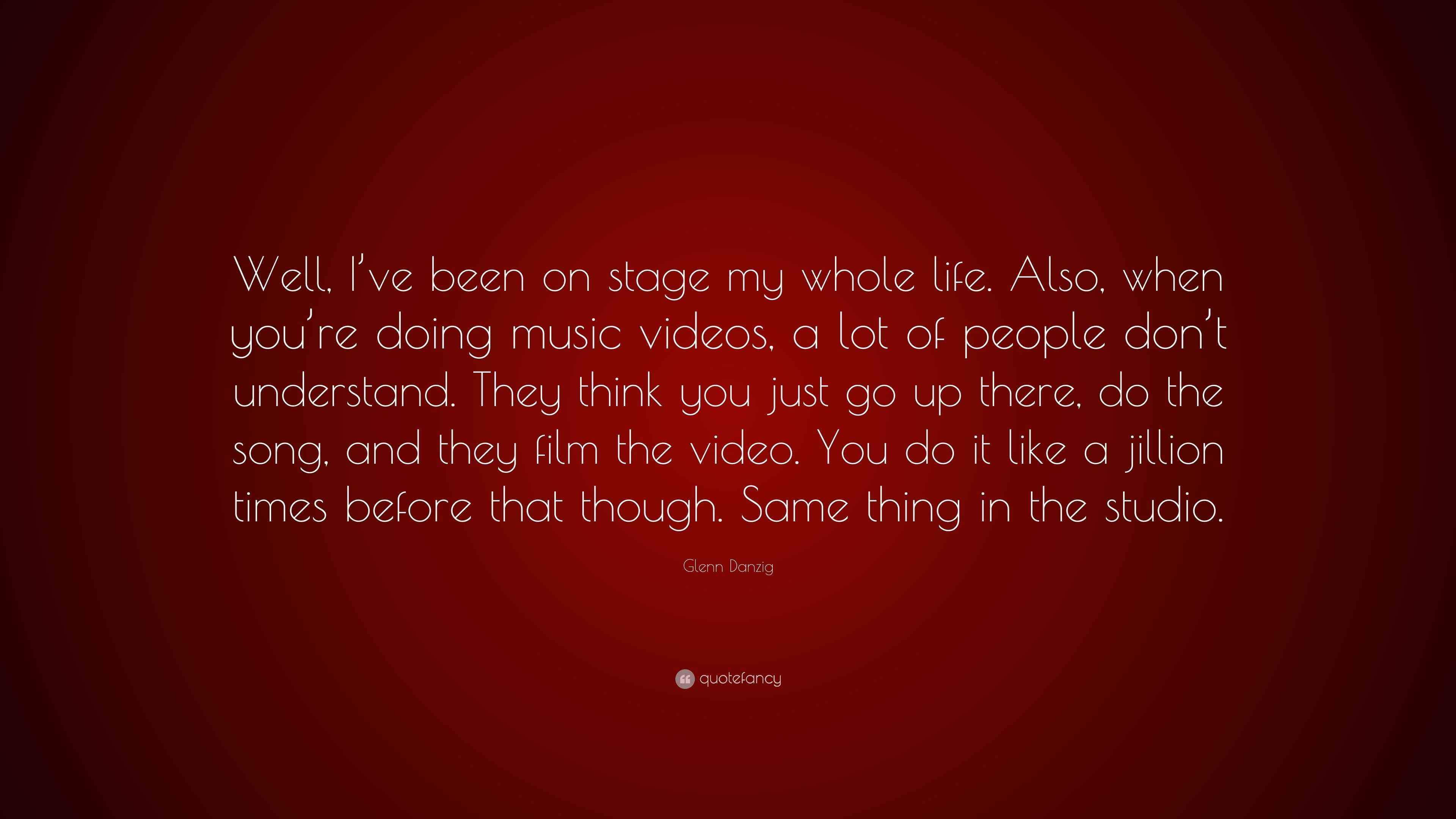 Glenn Danzig Quote: “Well, I’ve been on stage my whole life. Also, when ...