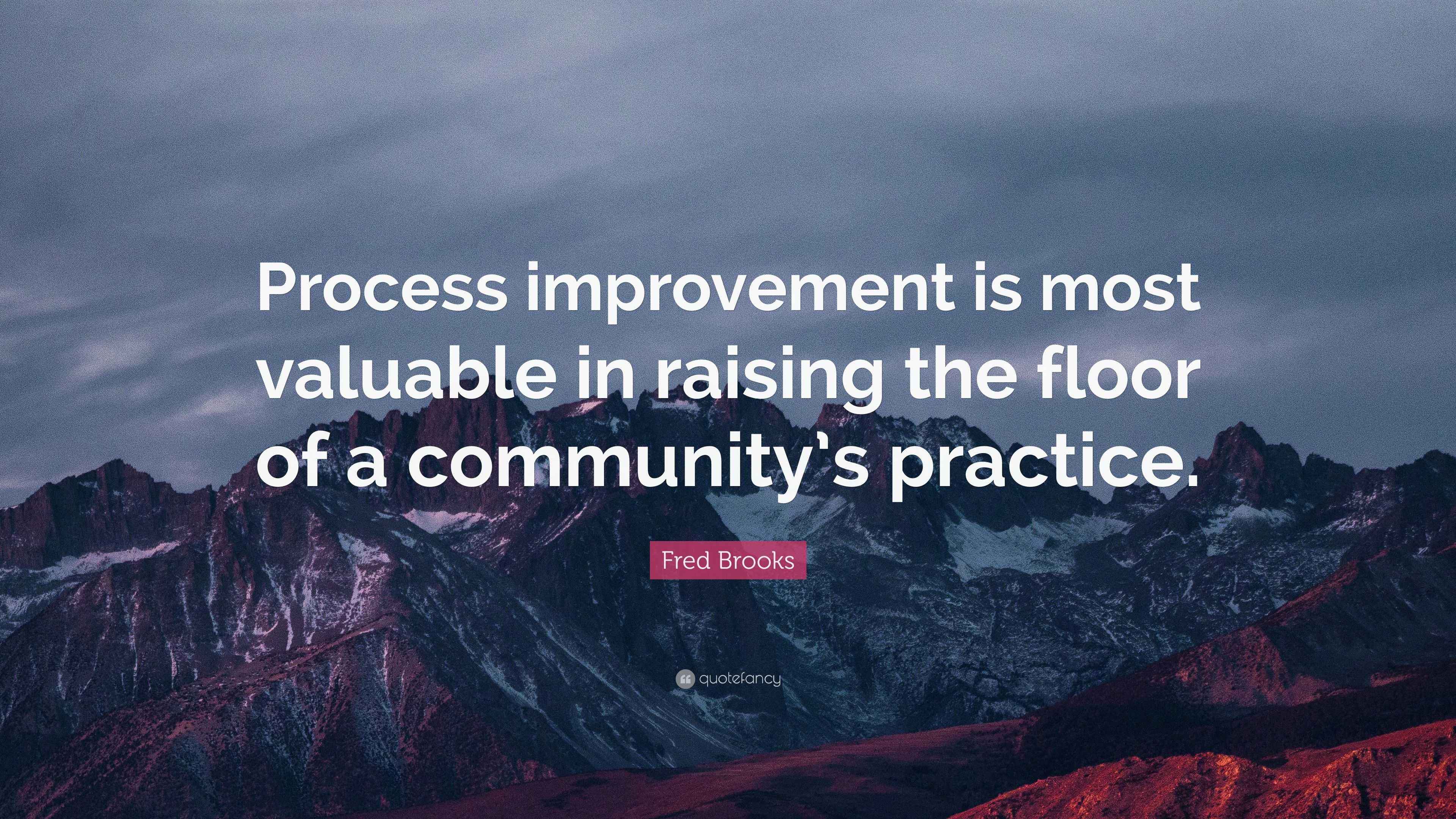 Fred Brooks Quote: “Process improvement is most valuable in raising the ...