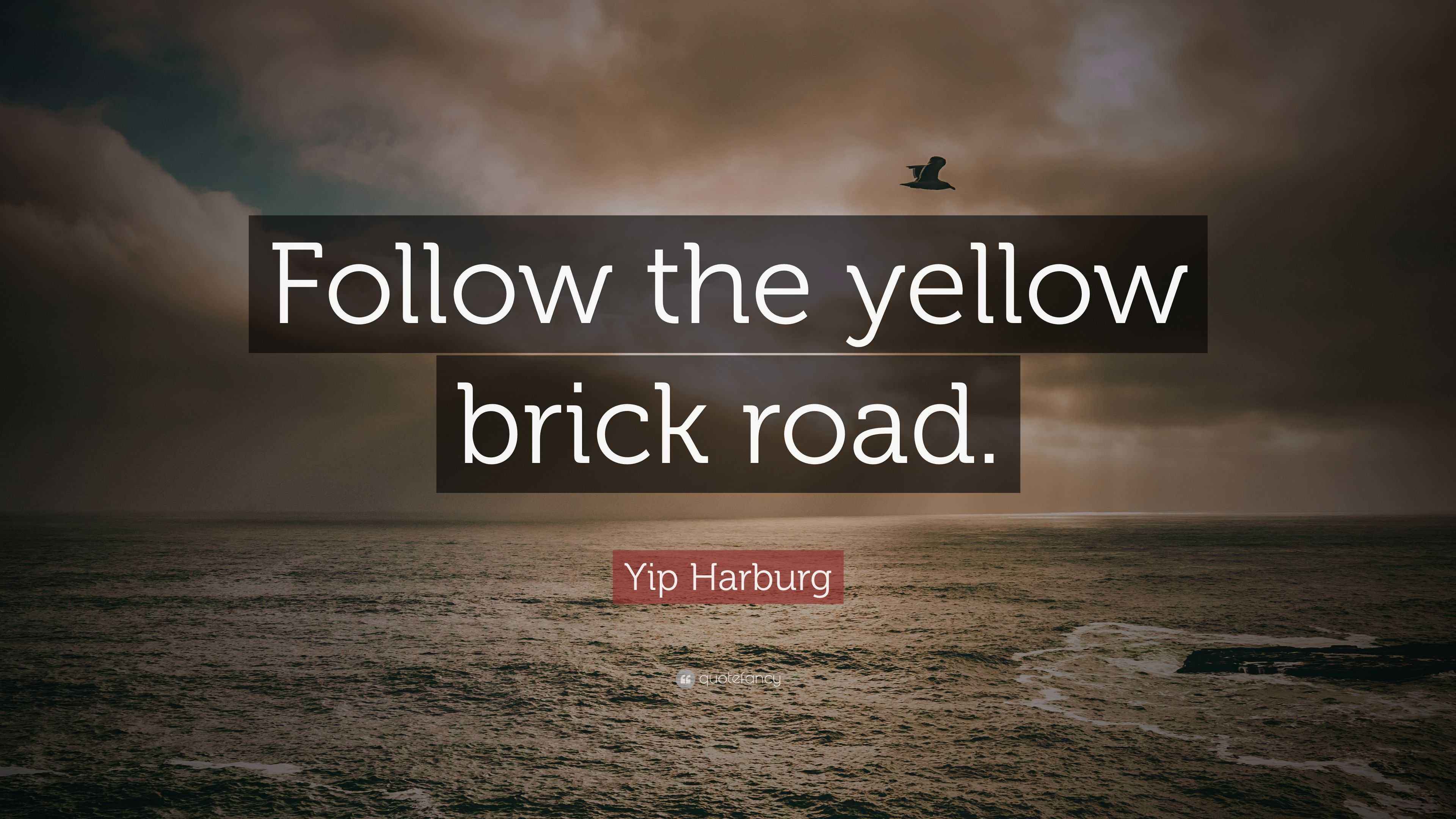 Yip Harburg Quote: “Follow the yellow brick road.”