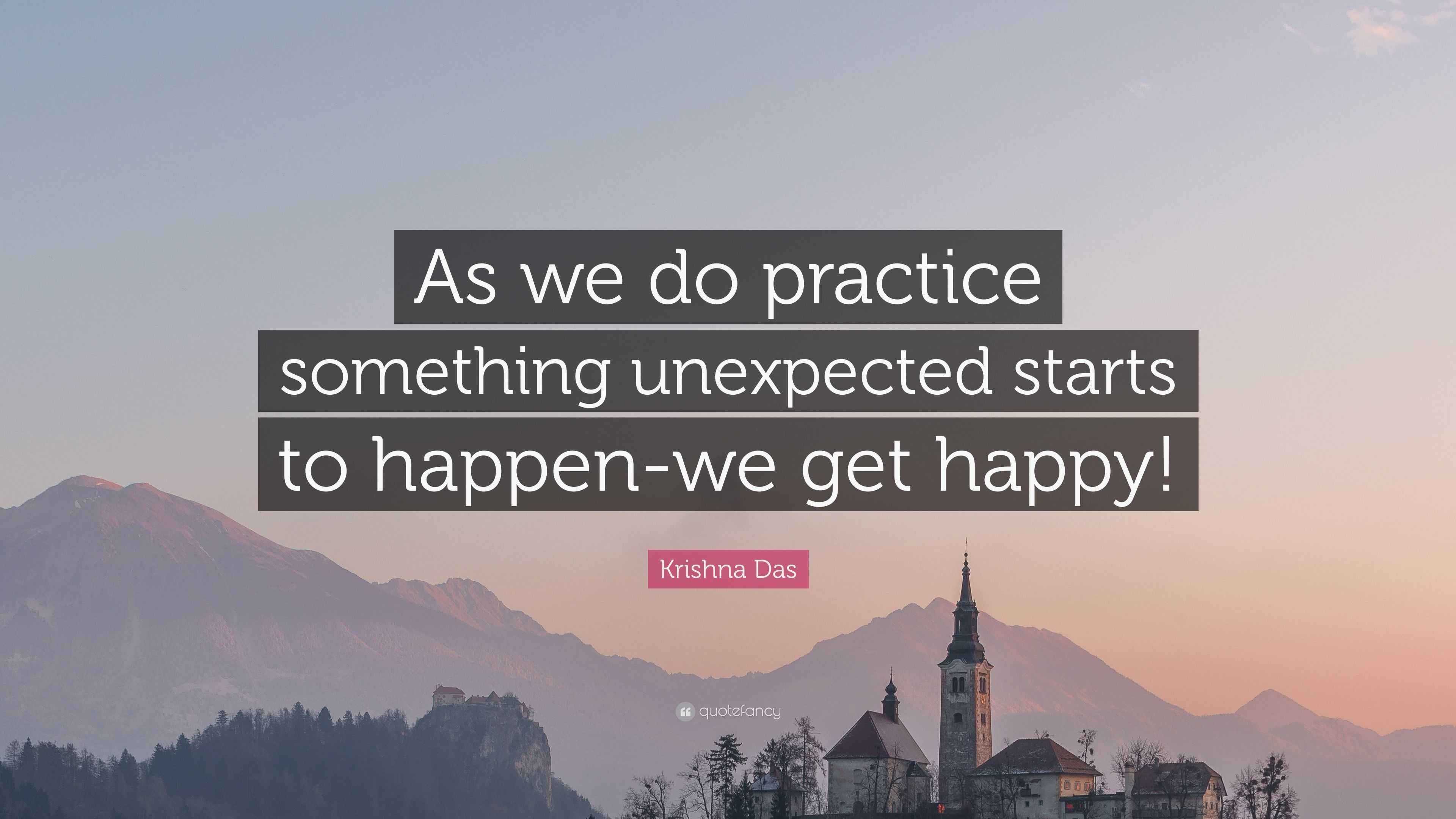 Krishna Das Quote: “As we do practice something unexpected starts to ...