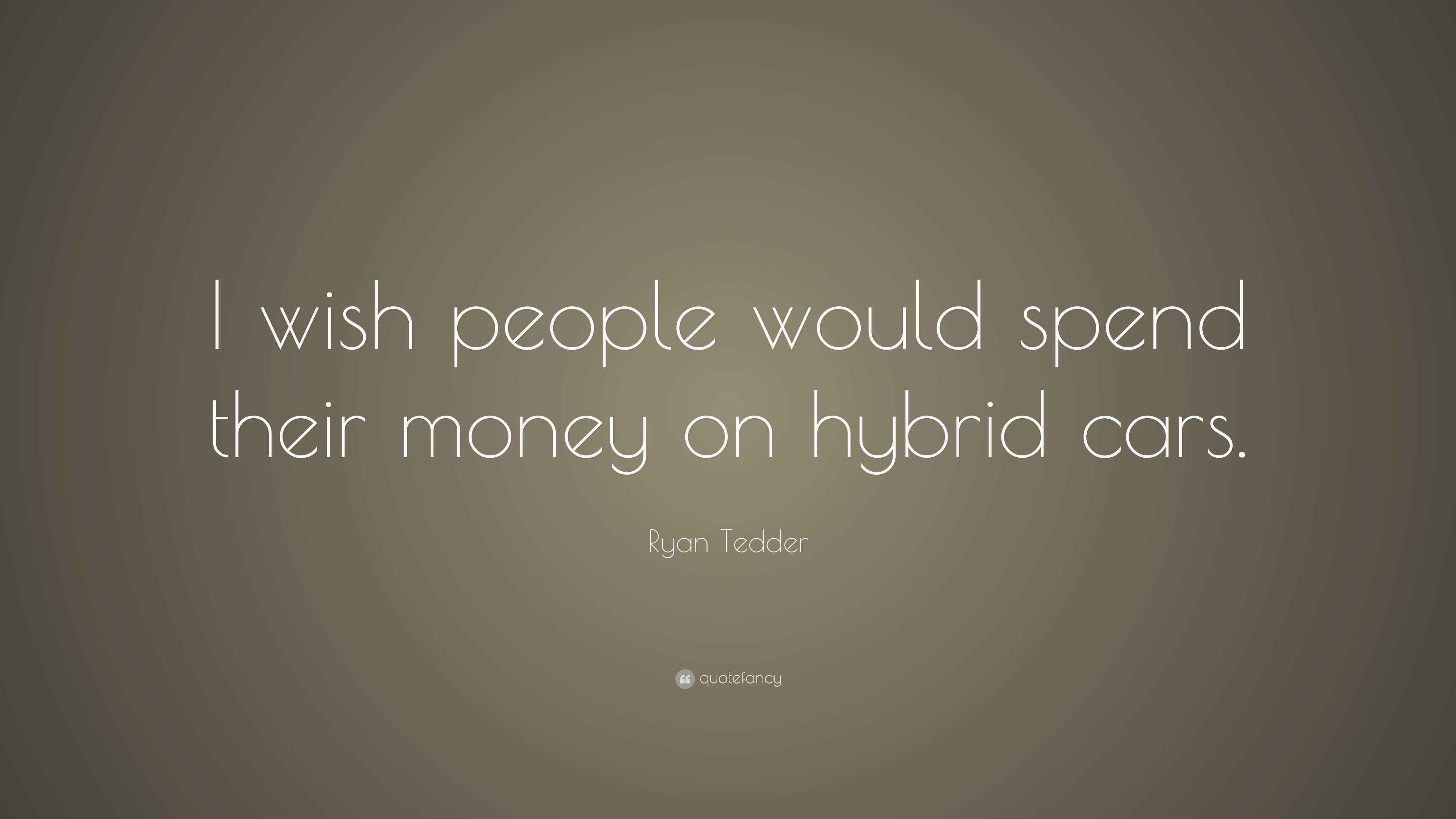 Ryan Tedder Quote: “I wish people would spend their money on hybrid cars.”