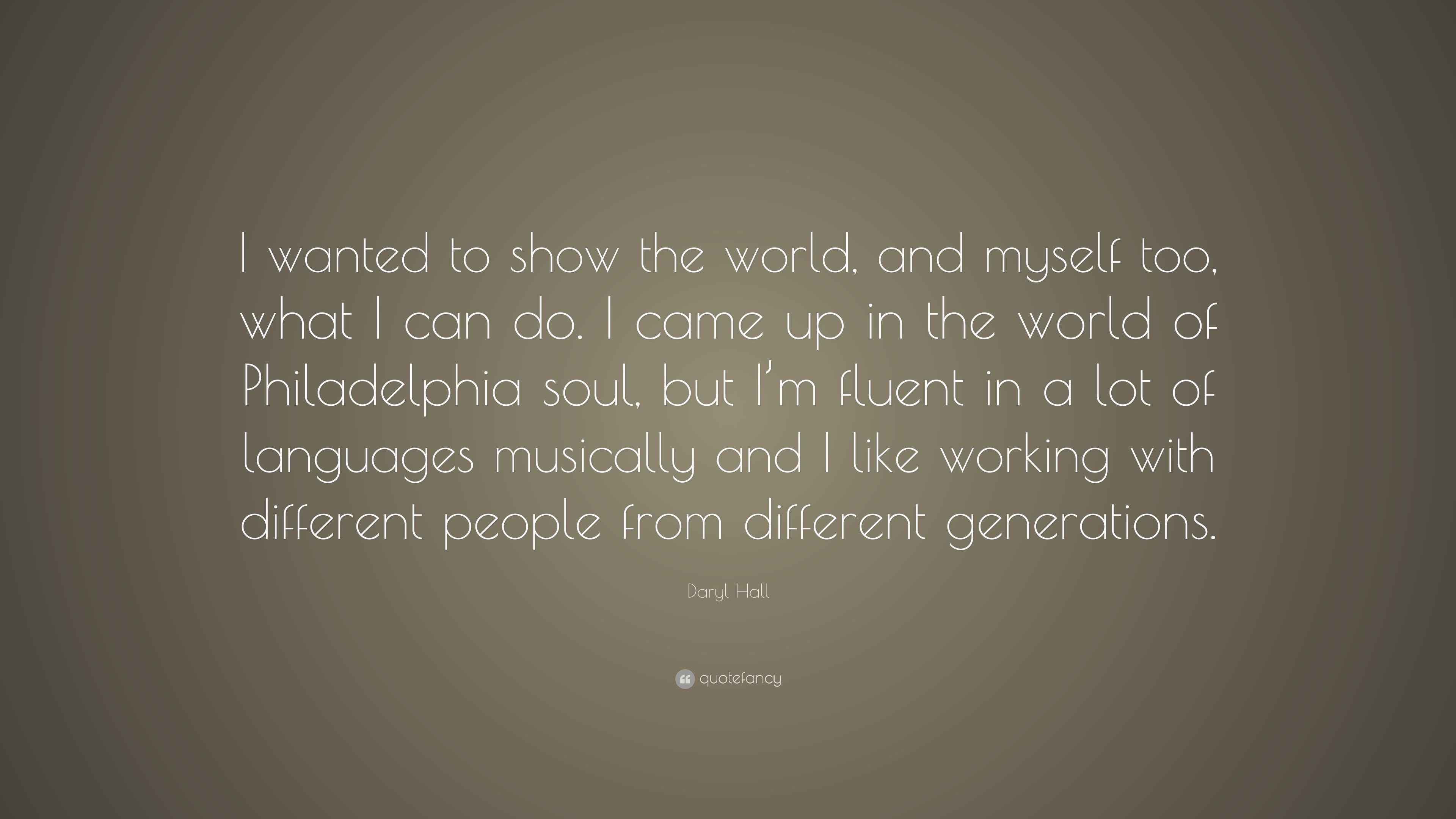 Daryl Hall Quote: “I wanted to show the world, and myself too, what I ...