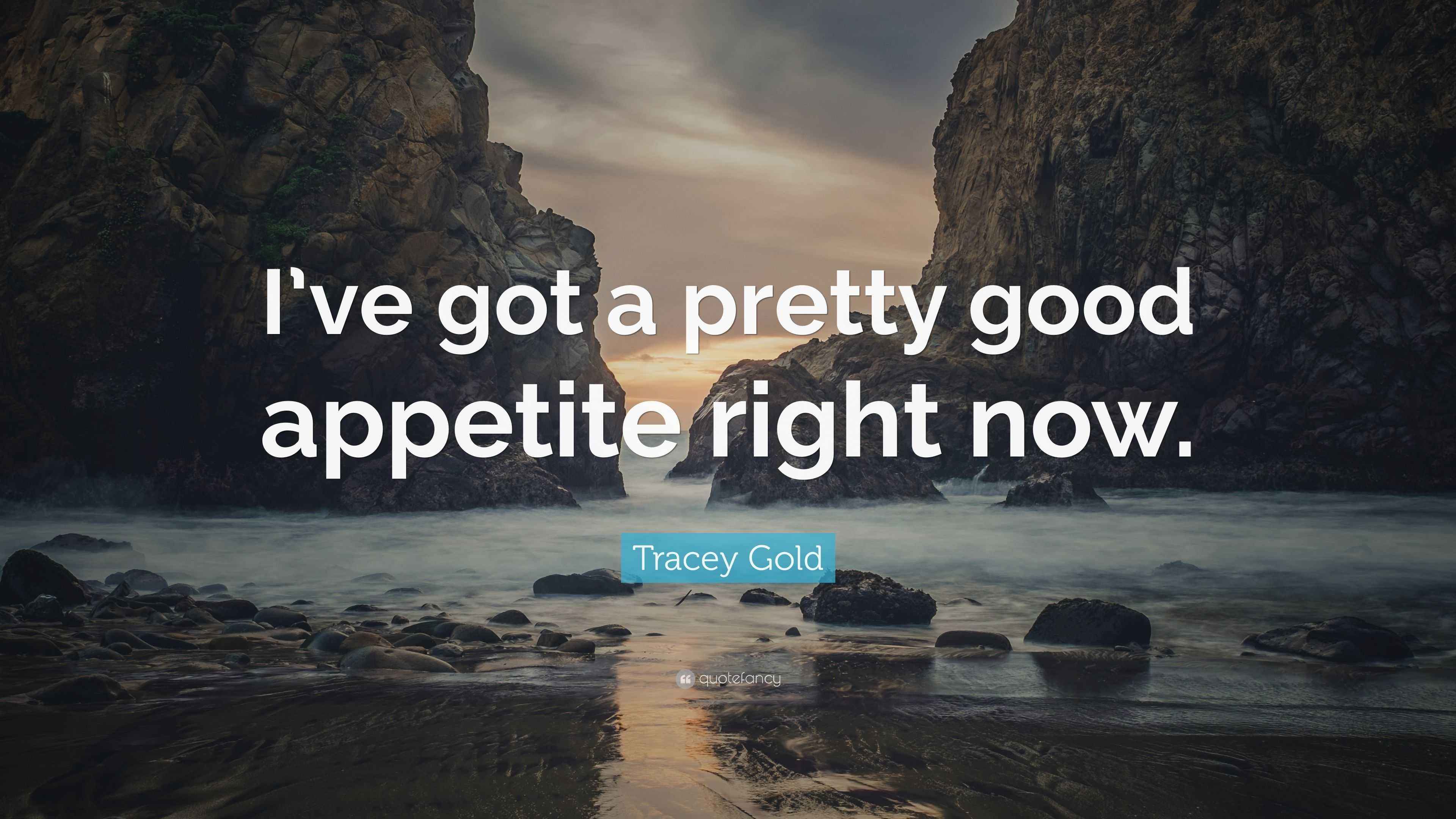 Tracey Gold Quote: “I’ve got a pretty good appetite right now.”