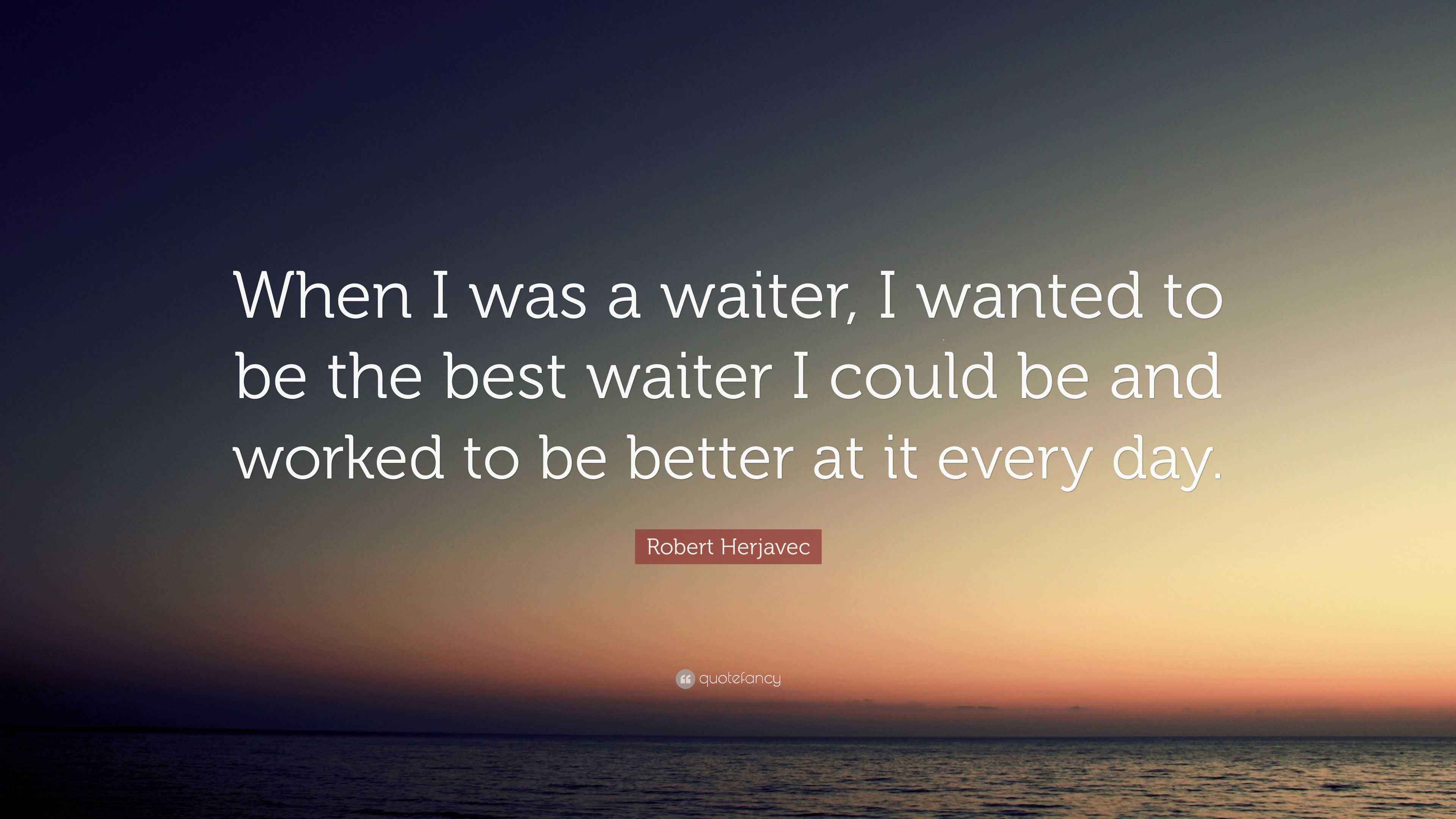 Robert Herjavec Quote: “When I was a waiter, I wanted to be the best ...